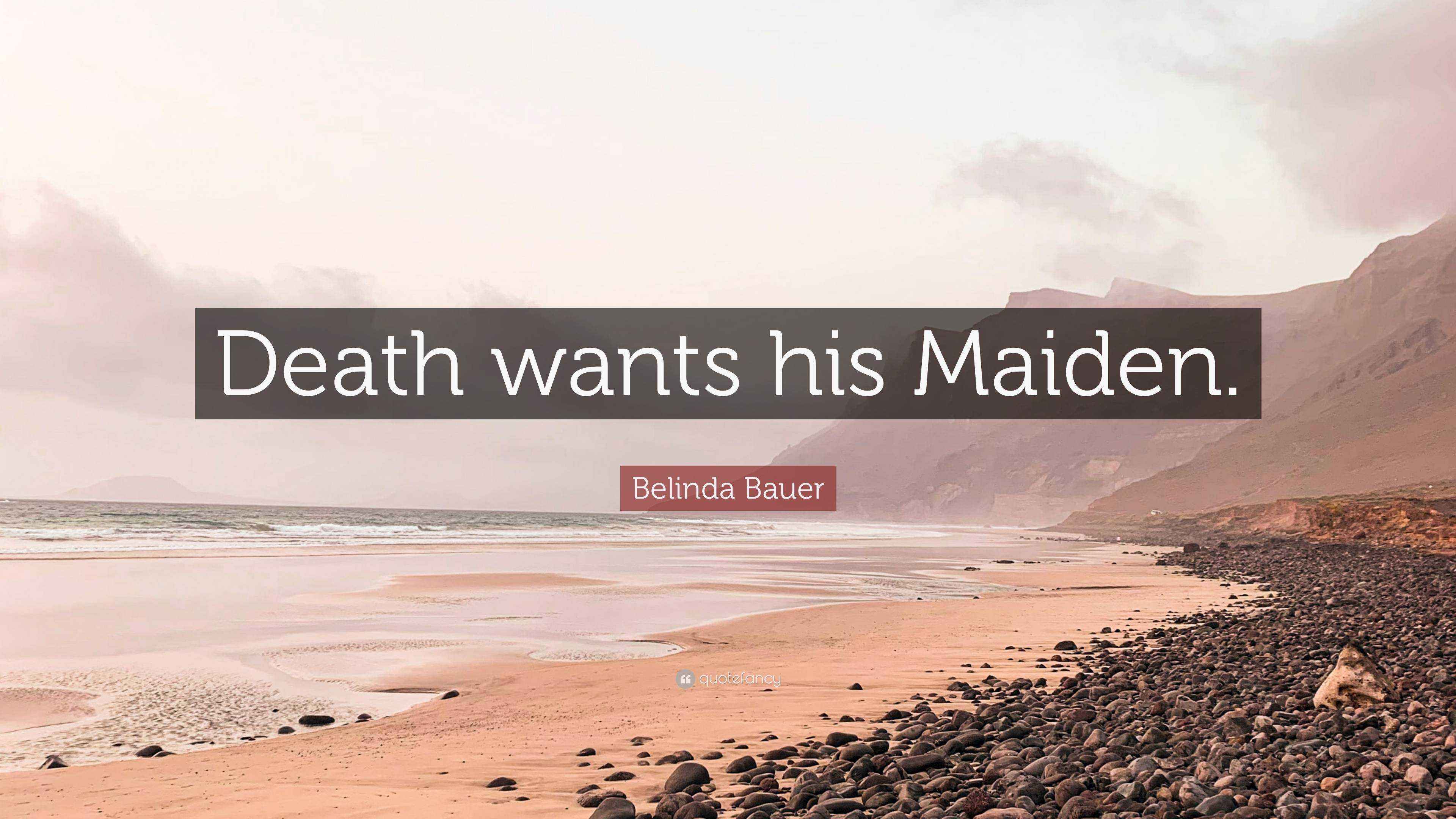 Belinda Bauer Quote: “Death wants his Maiden.”