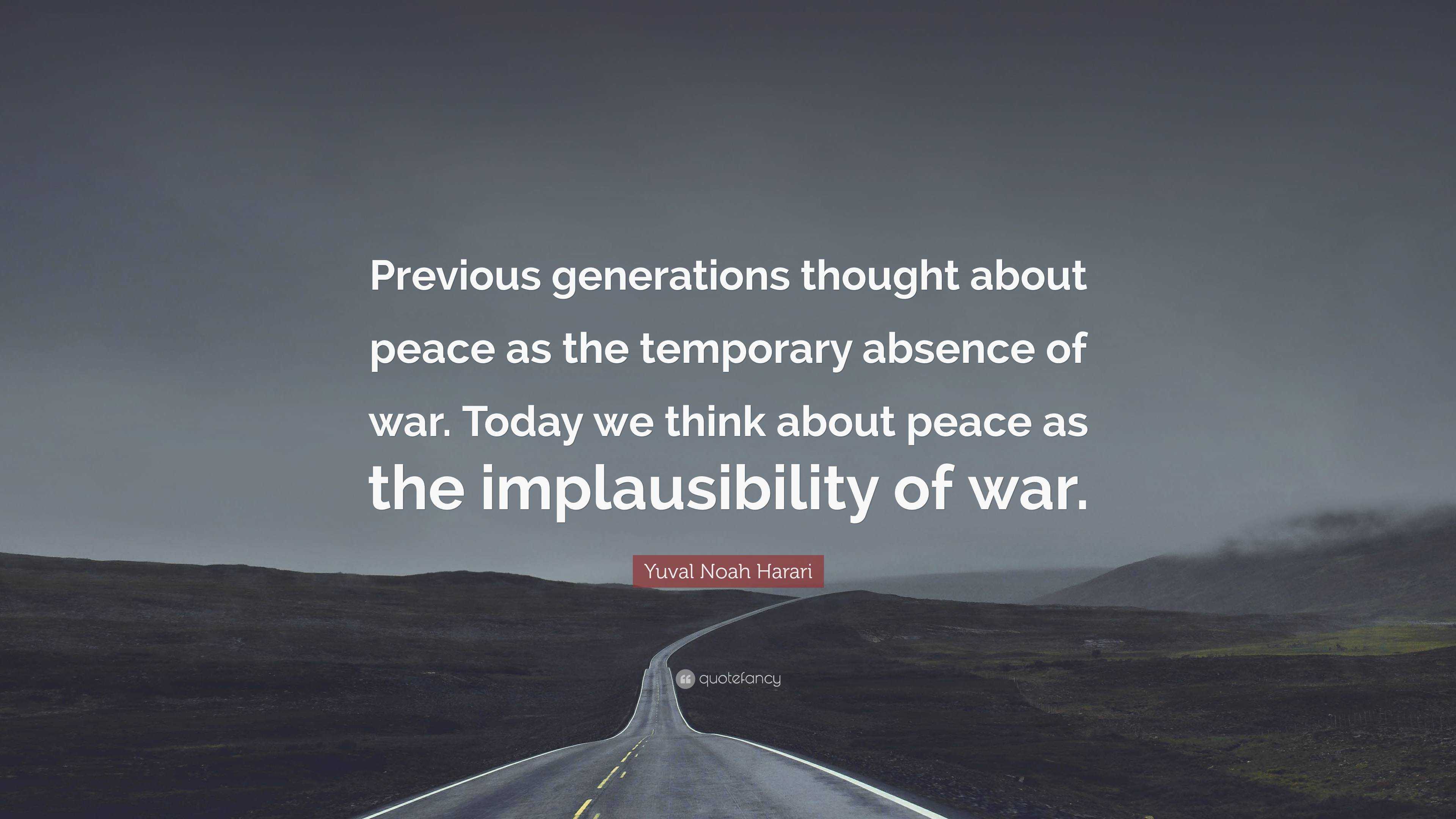 Yuval Noah Harari Quote: “Previous generations thought about peace as ...