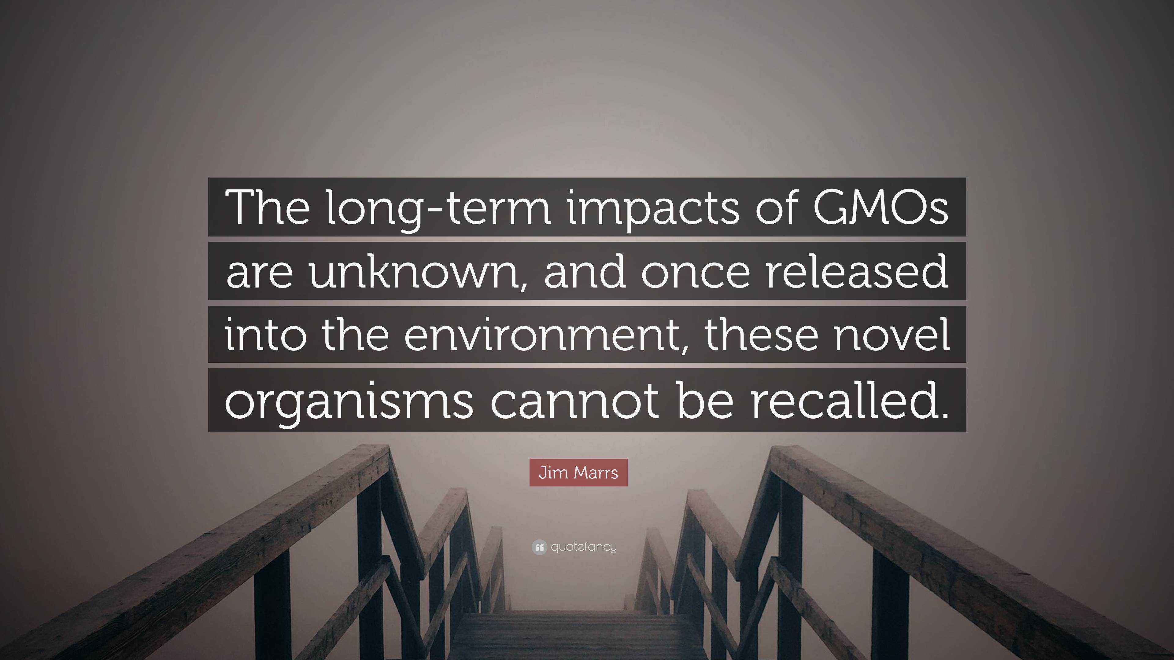 Jim Marrs Quote: “The long-term impacts of GMOs are unknown, and once ...