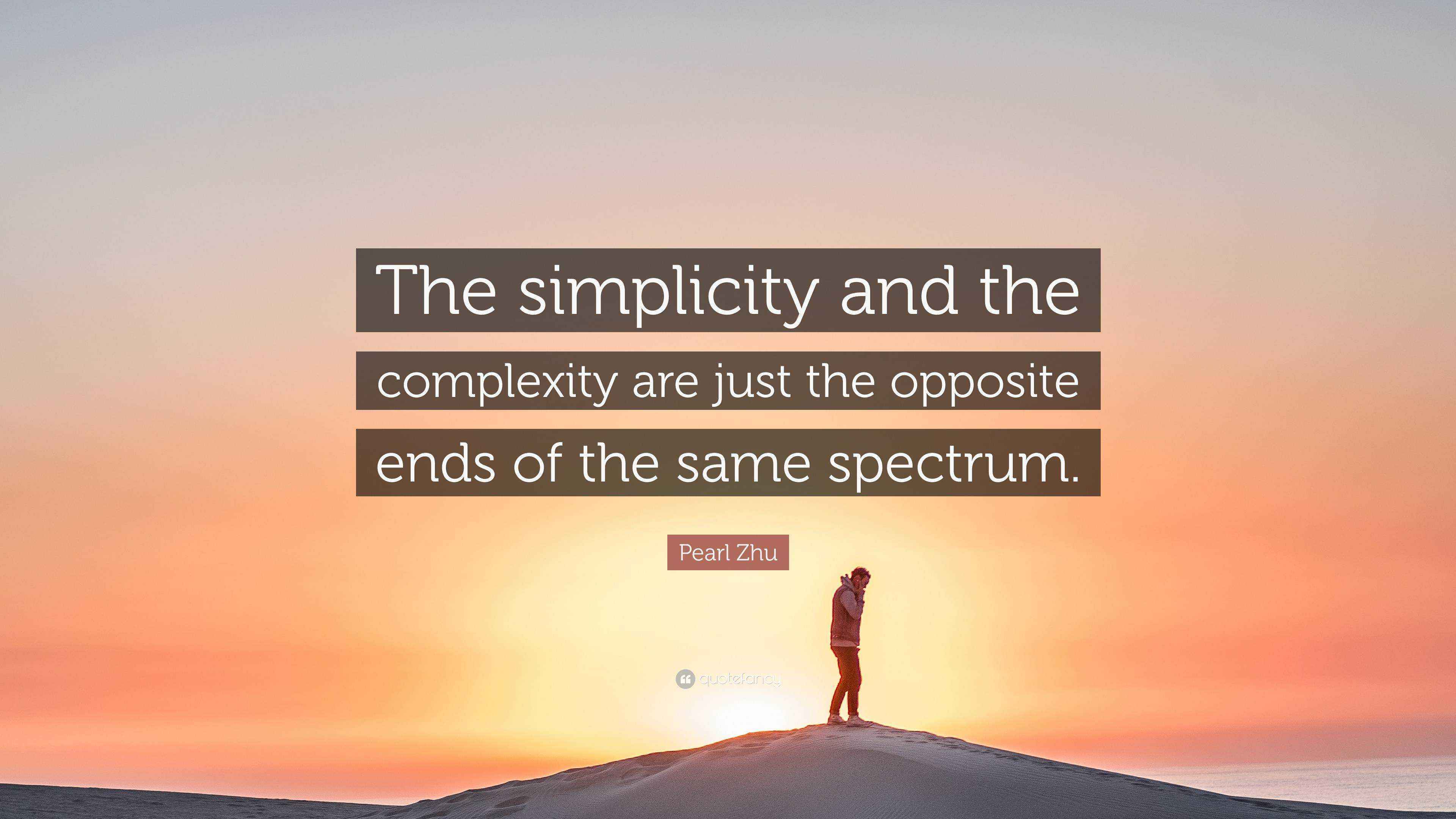 Pearl Zhu Quote: “The simplicity and the complexity are just the ...