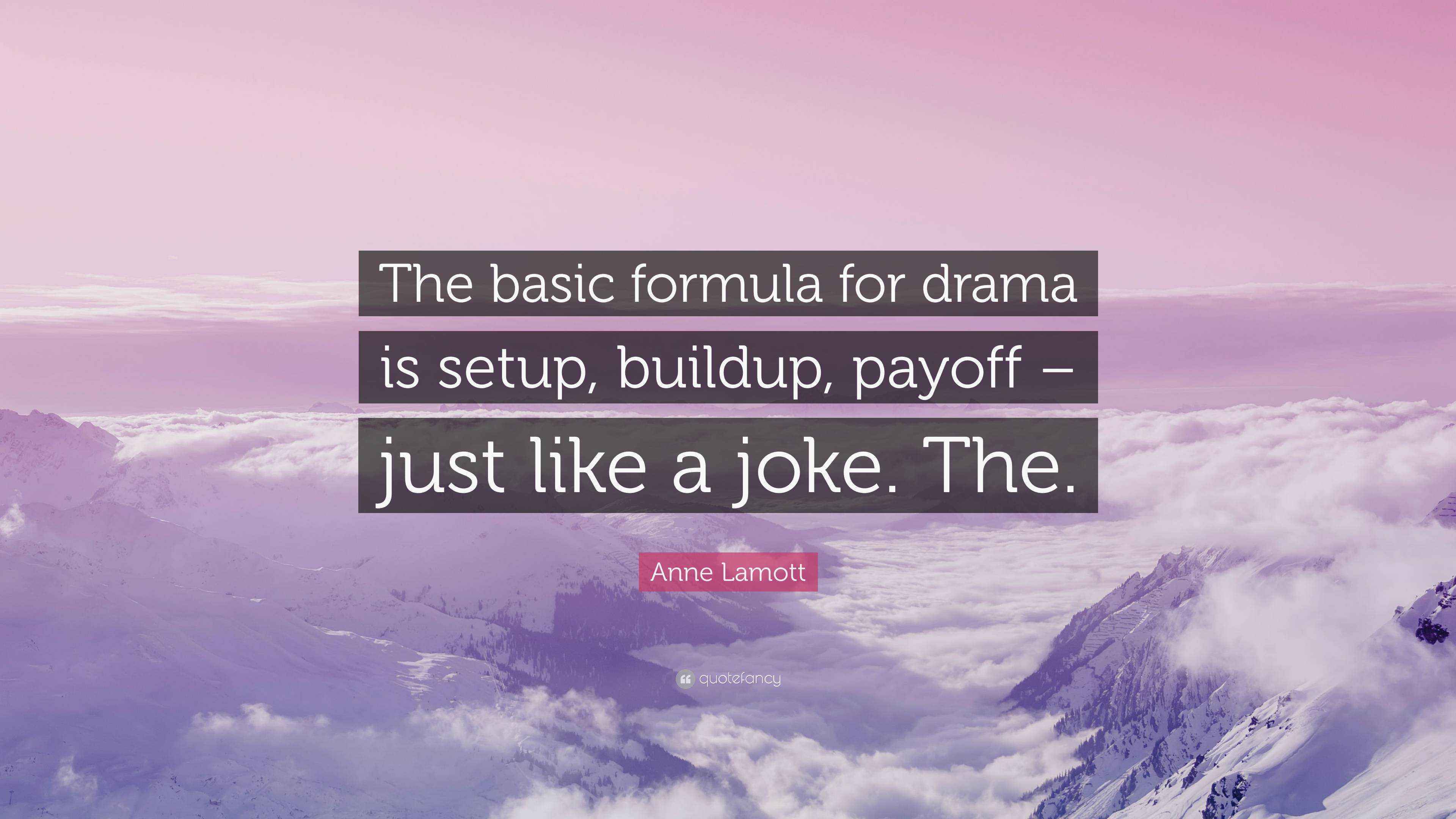 Anne Lamott Quote: “The basic formula for drama is setup, buildup ...