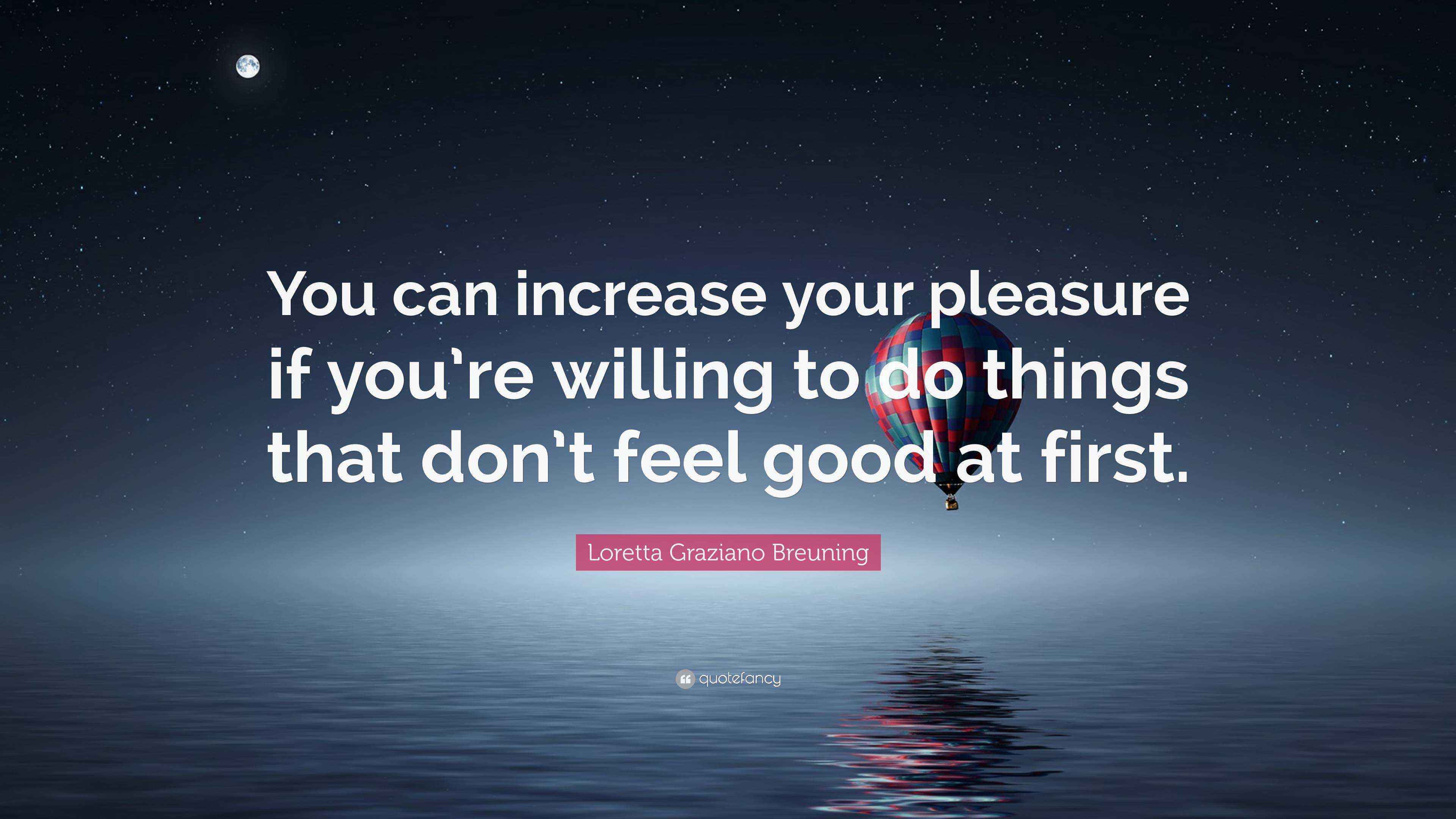 Loretta Graziano Breuning Quote: “You can increase your pleasure if you ...