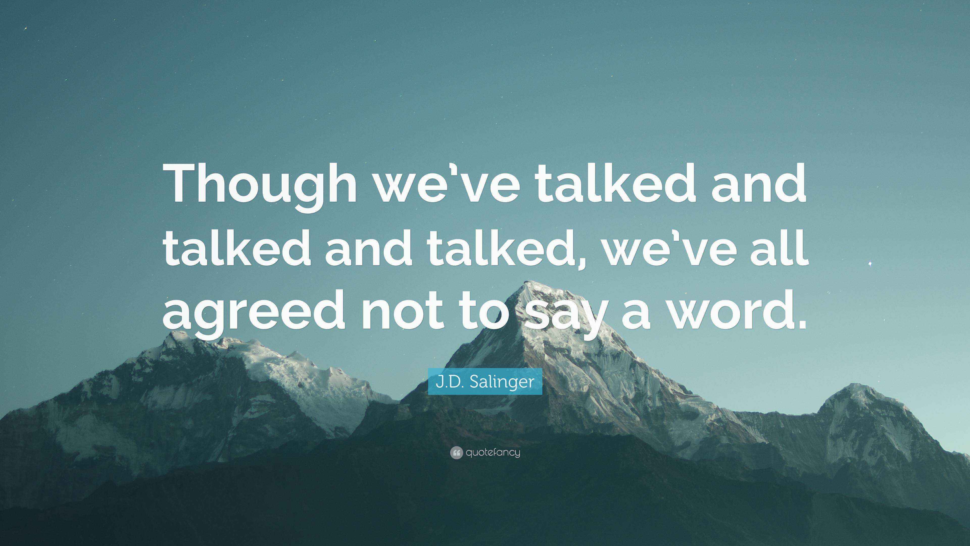 J.D. Salinger Quote: “Though we’ve talked and talked and talked, we’ve ...