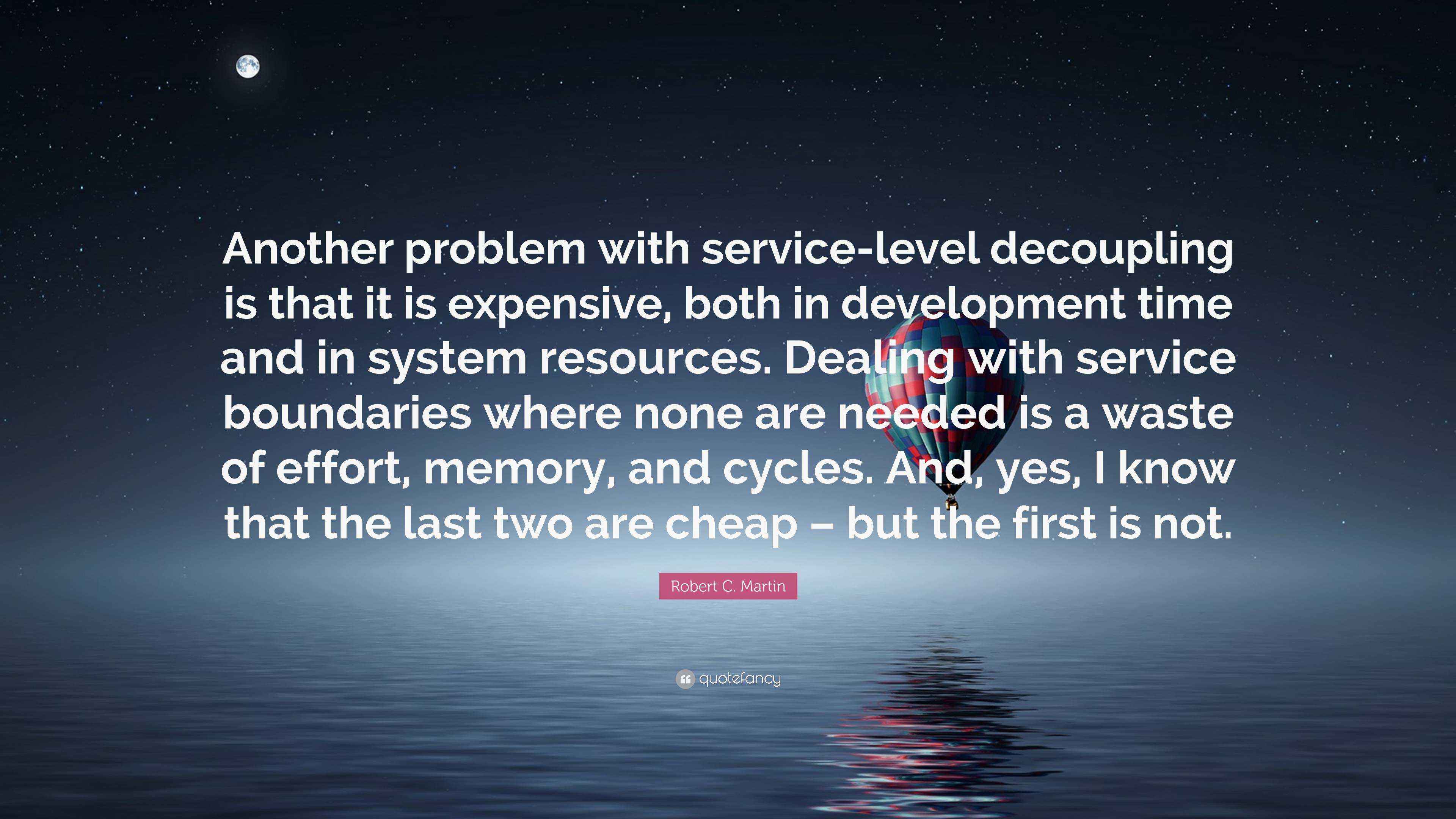 Robert C. Martin Quote: “Another problem with service-level decoupling ...