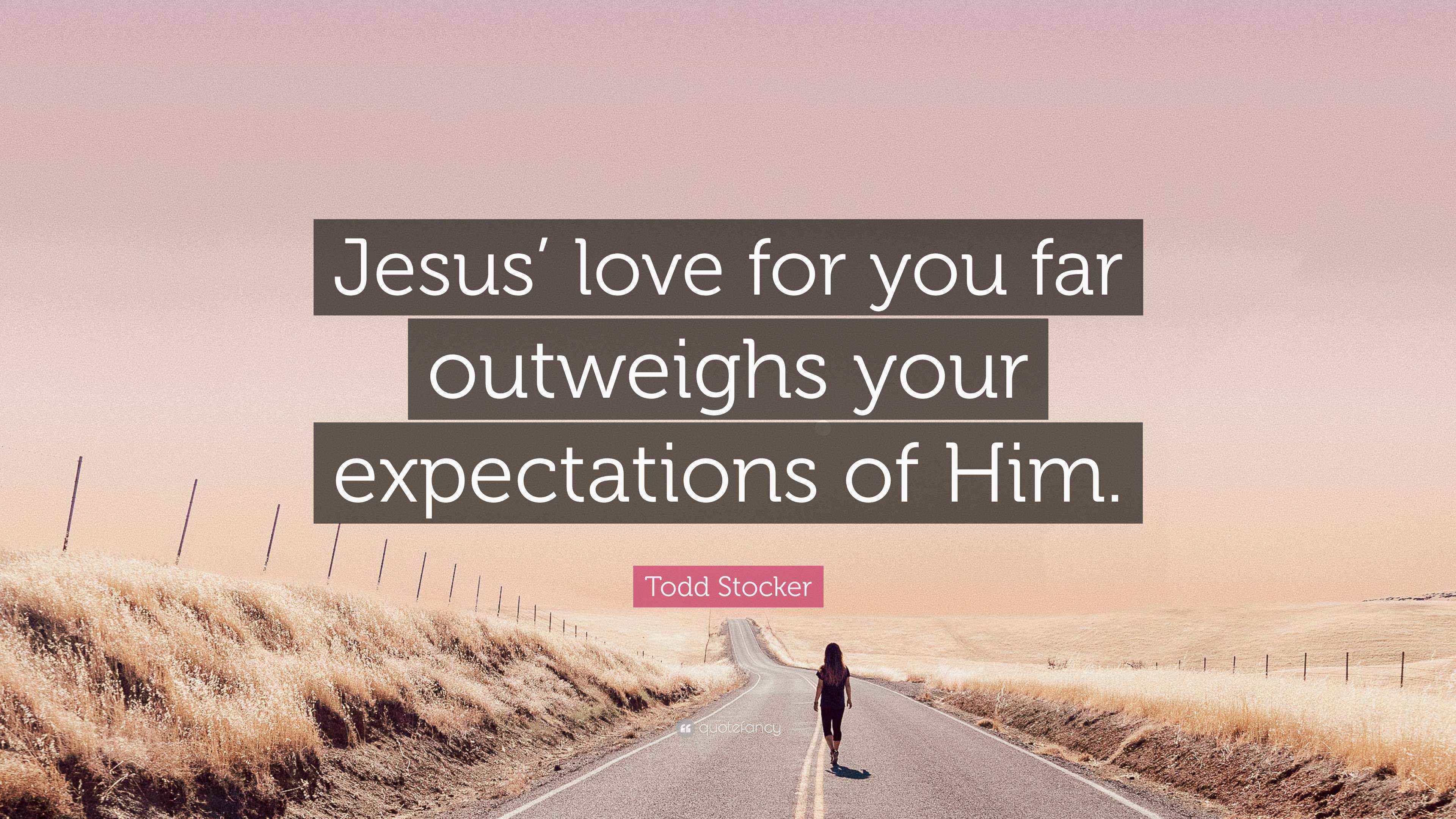 Todd Stocker Quote: “Jesus’ love for you far outweighs your ...