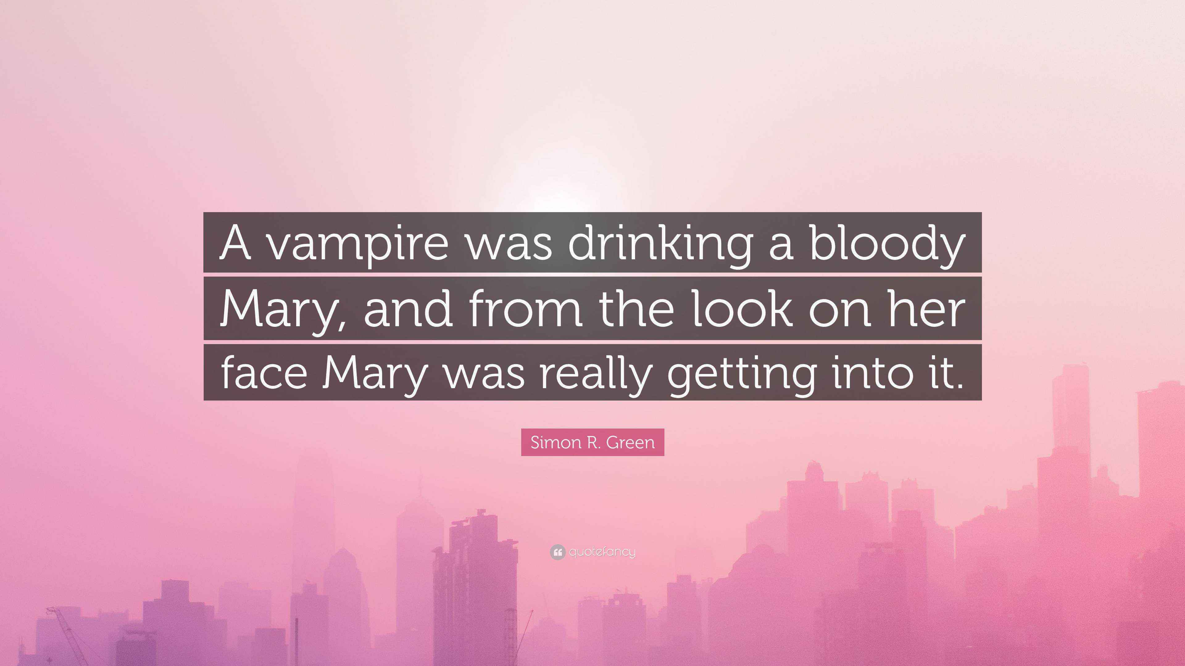 Simon R. Green Quote: “A vampire was drinking a bloody Mary, and from ...