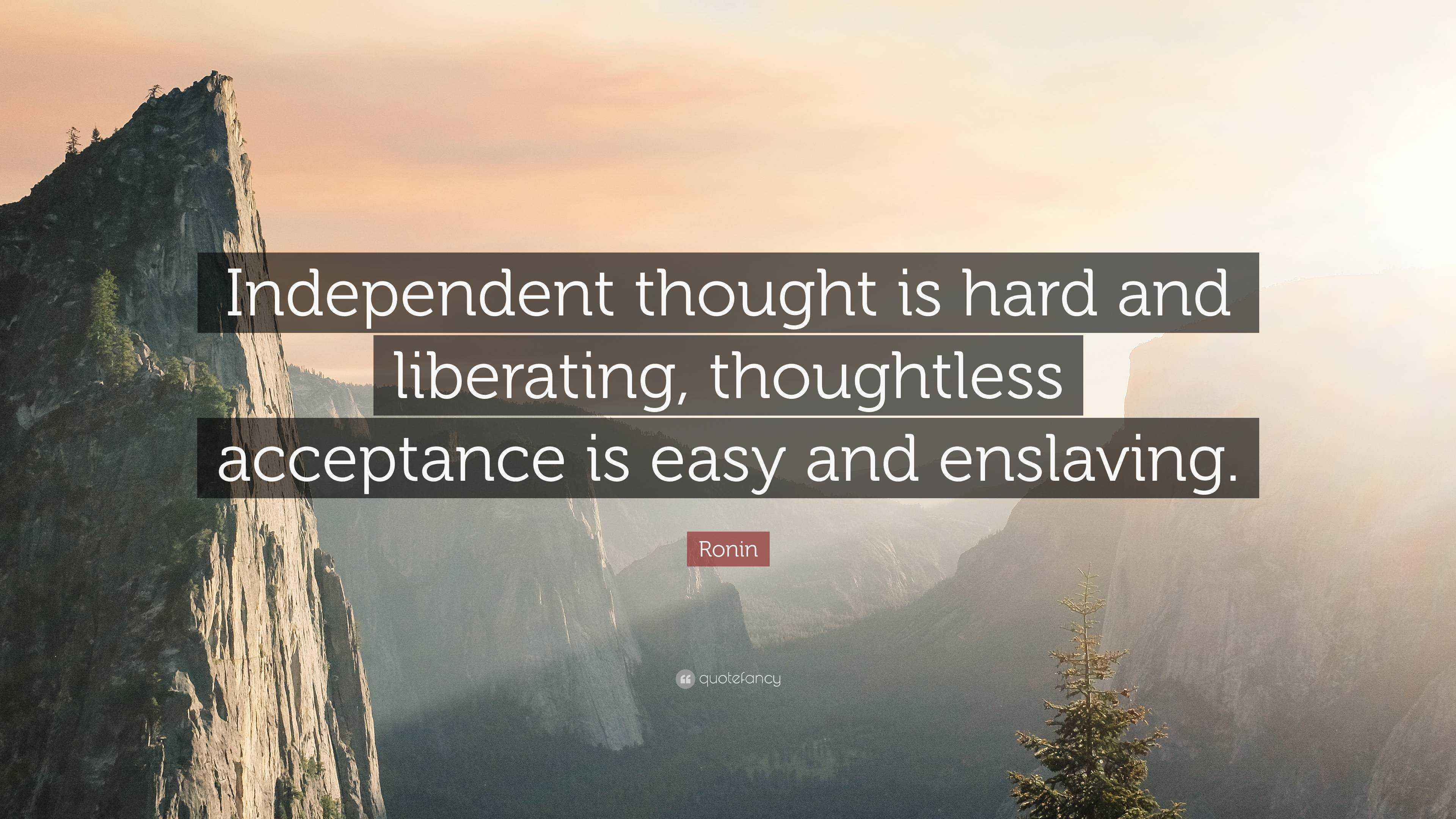 Ronin Quote: “Independent thought is hard and liberating, thoughtless ...