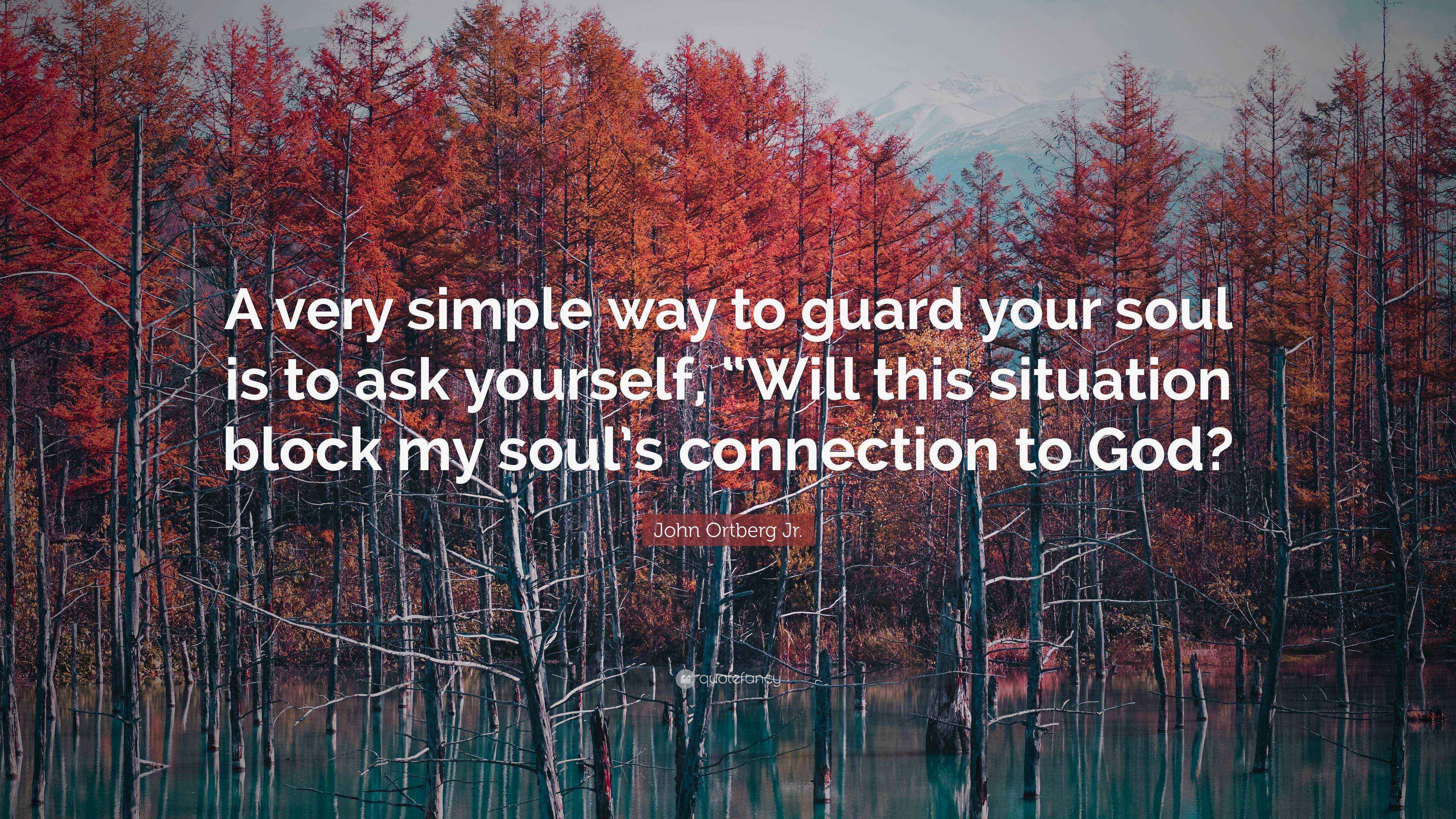 John Ortberg Jr. Quote: “A very simple way to guard your soul is to ask ...