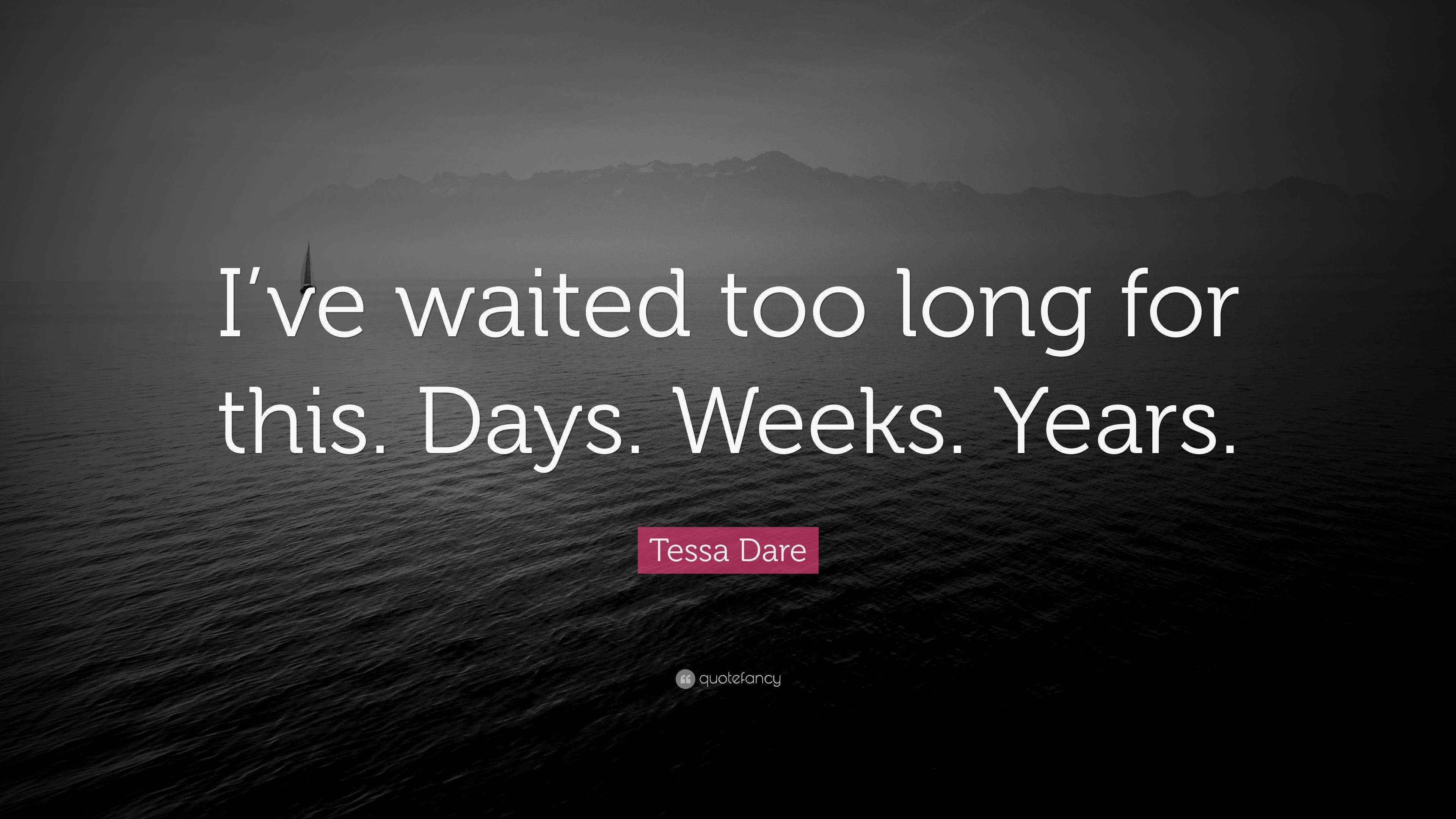 Tessa Dare Quote: “I’ve waited too long for this. Days. Weeks. Years.”