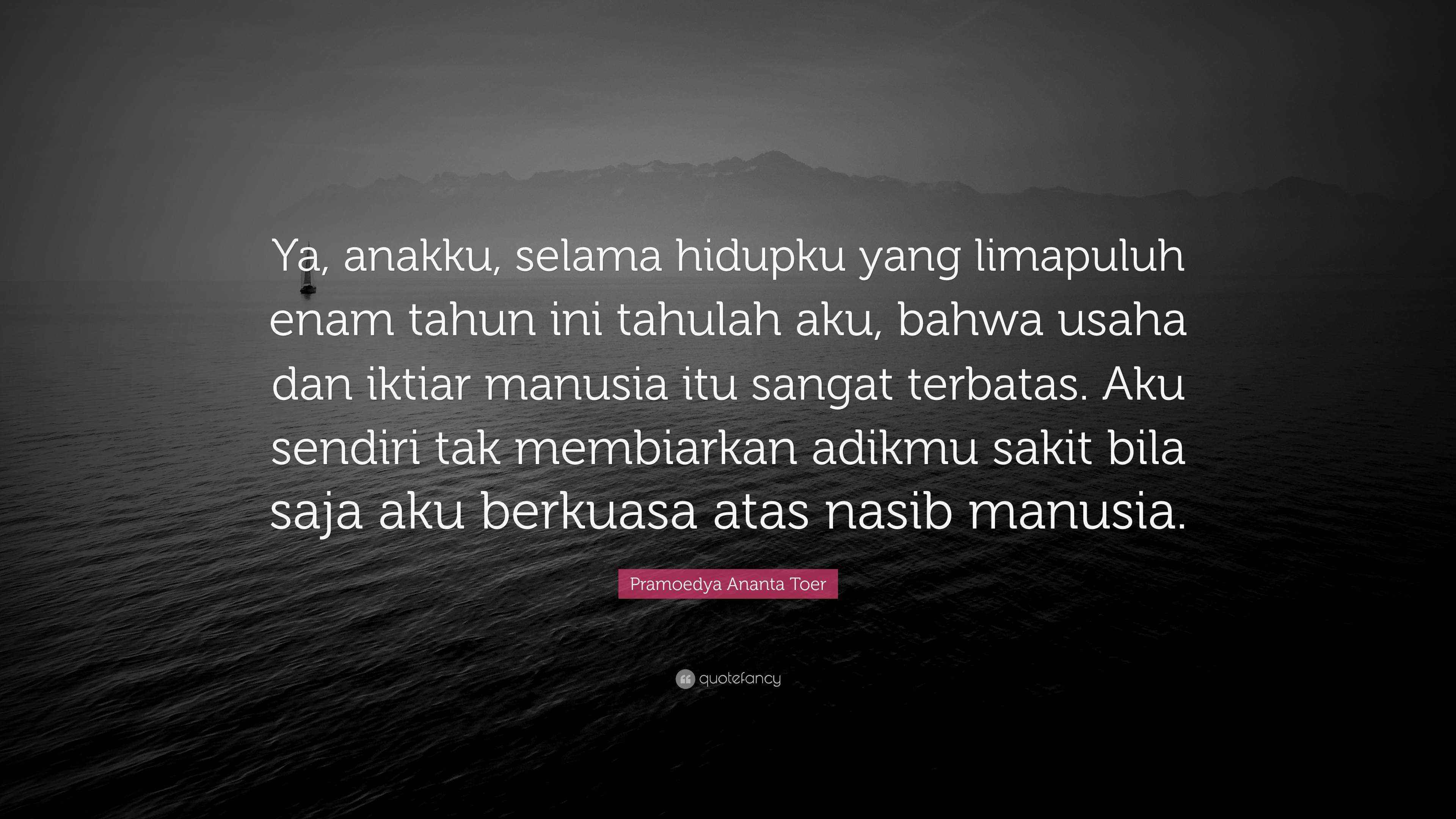 Pramoedya Ananta Toer Quote: “Ya, anakku, selama hidupku yang limapuluh ...