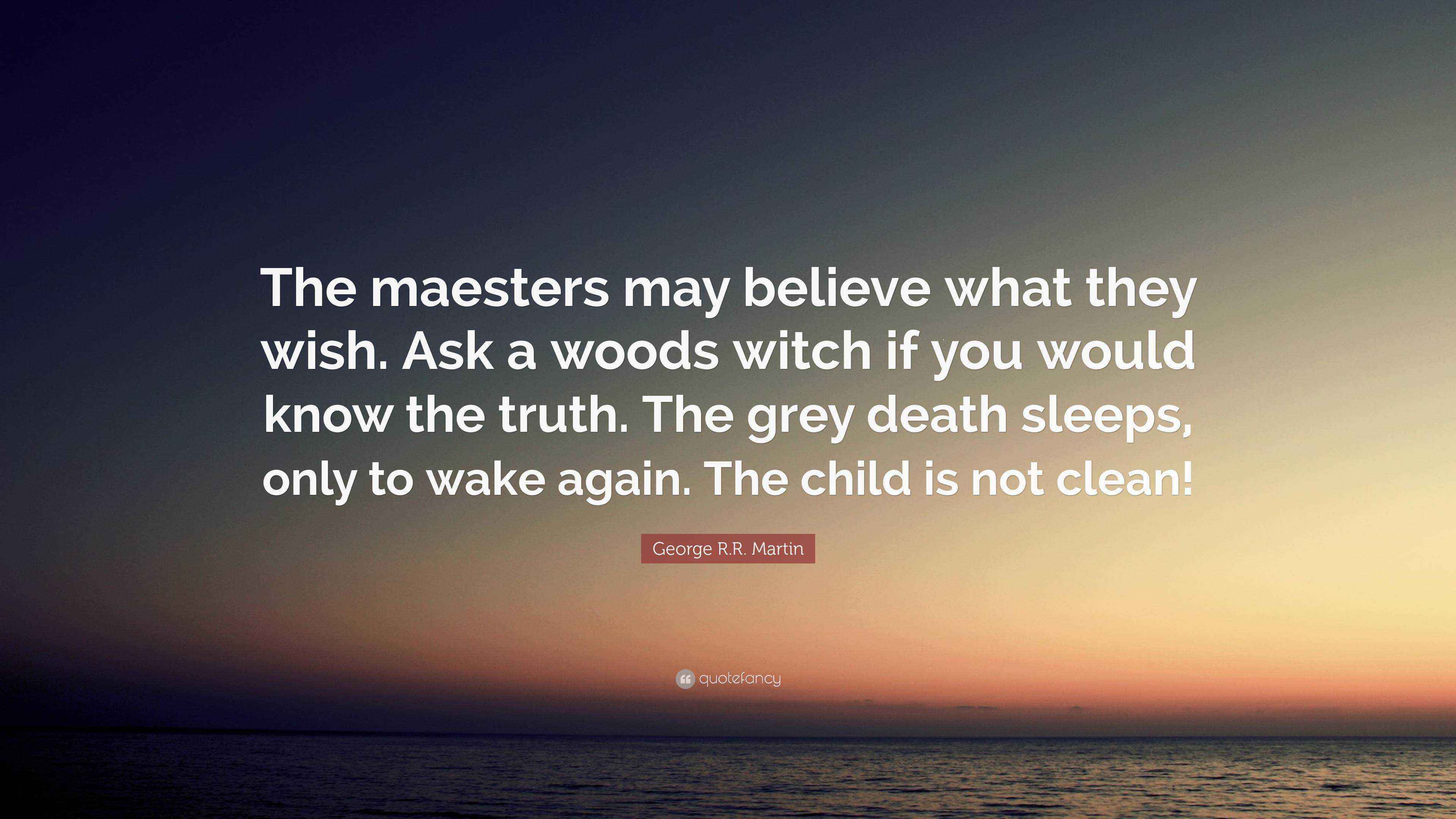 George R.R. Martin Quote: “The maesters may believe what they wish. Ask ...