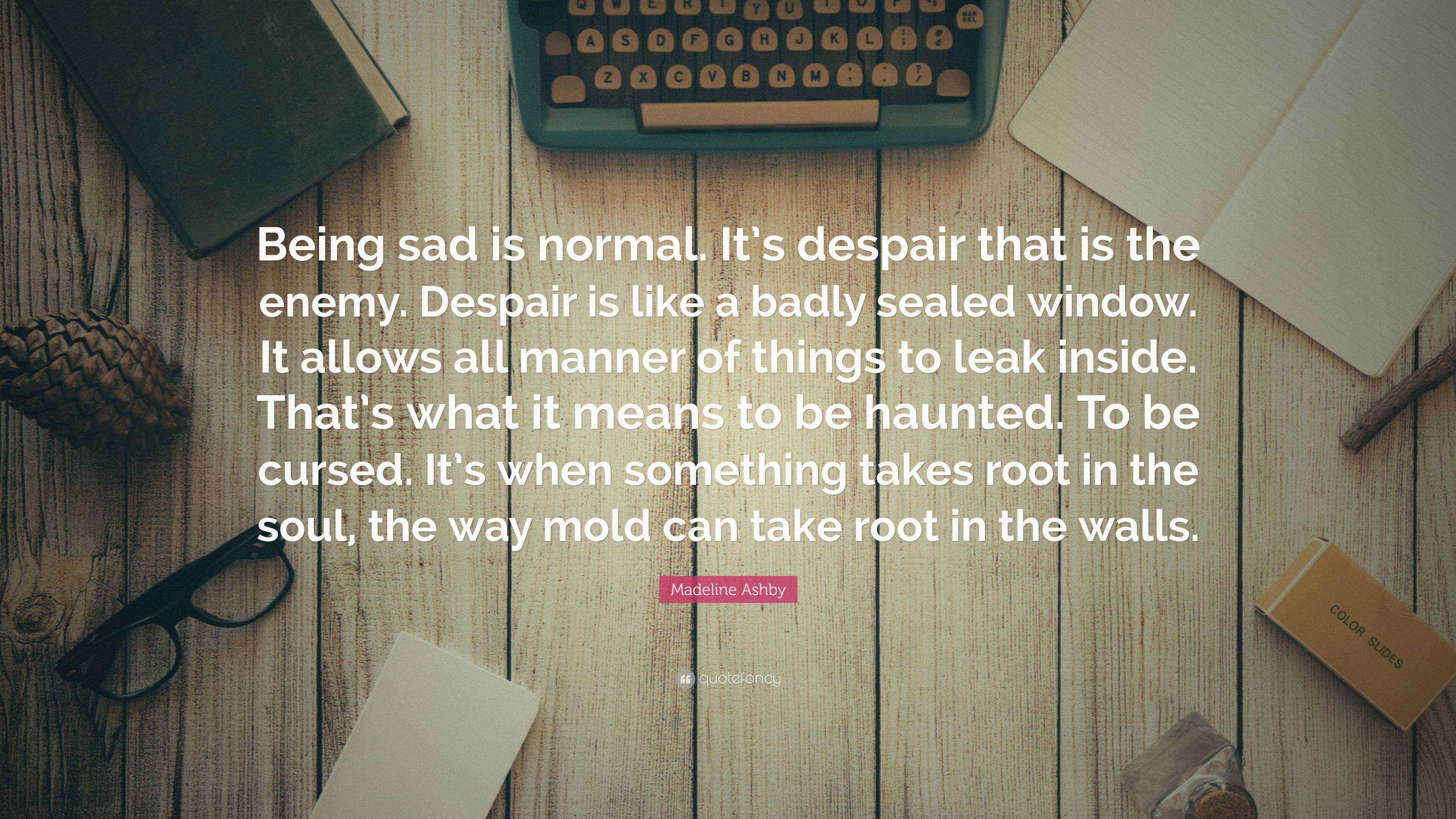 Madeline Ashby Quote: “Being sad is normal. It’s despair that is the ...
