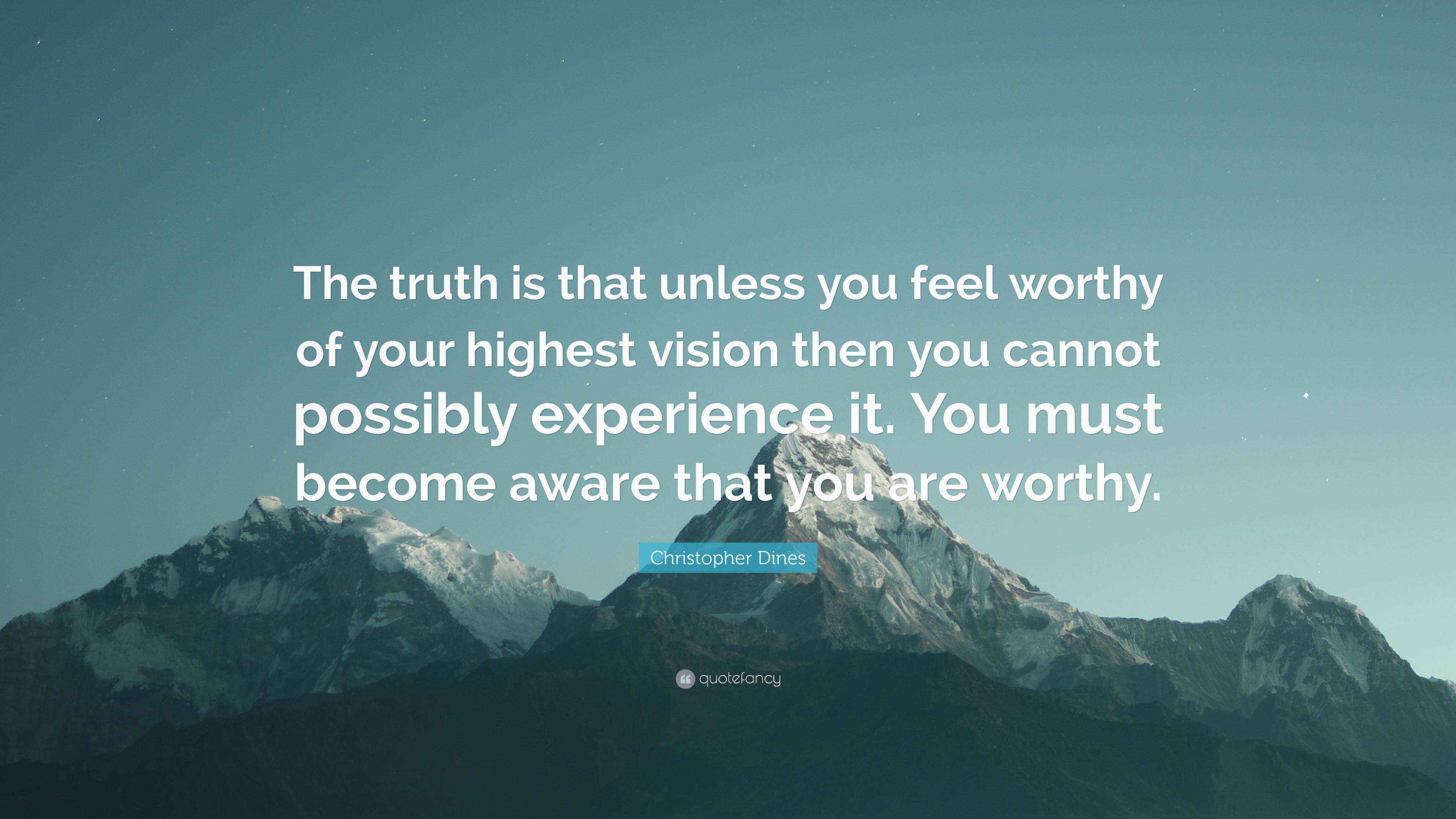 Christopher Dines Quote: “The truth is that unless you feel worthy of ...