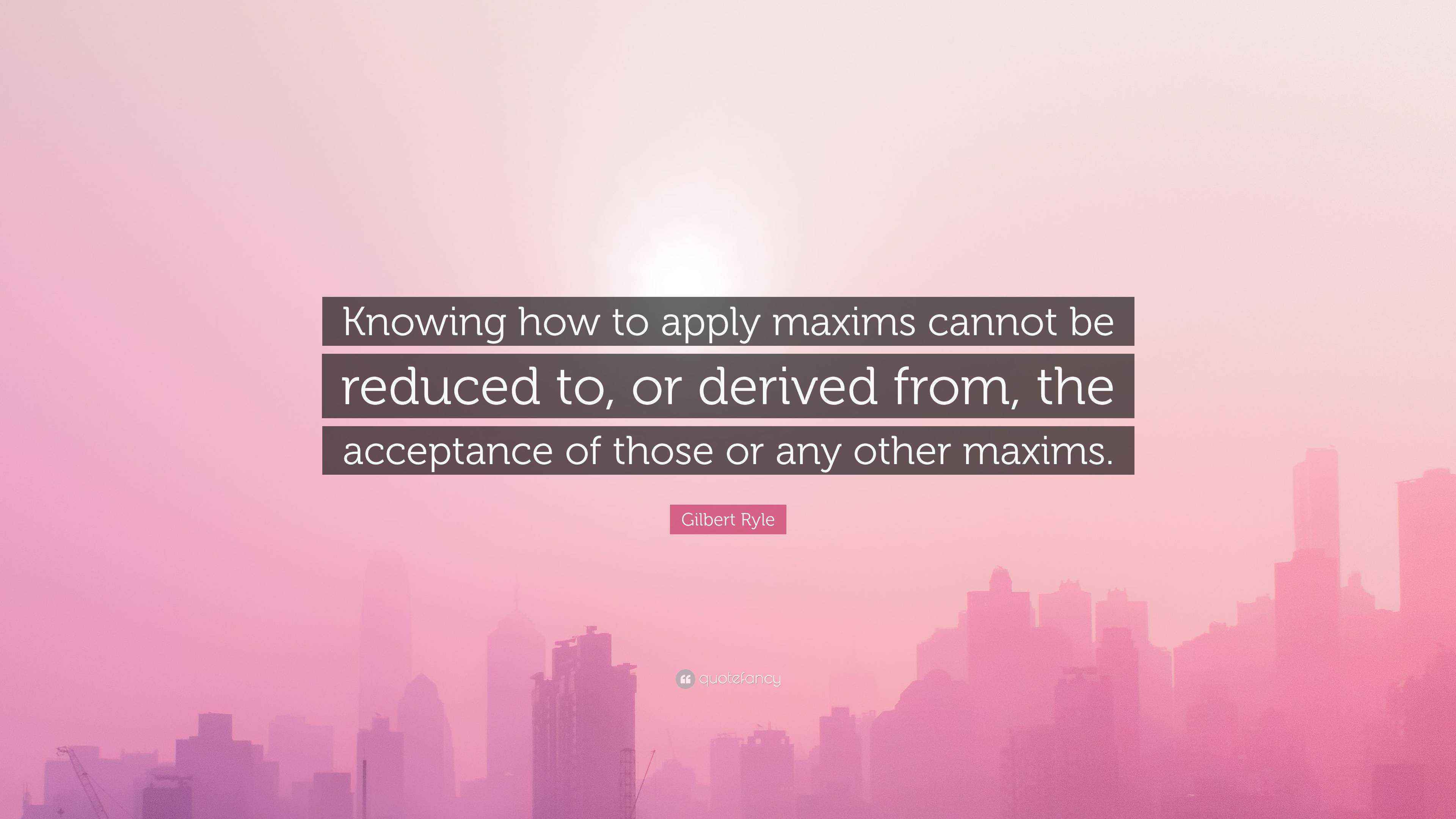 Gilbert Ryle Quote: “Knowing how to apply maxims cannot be reduced to ...