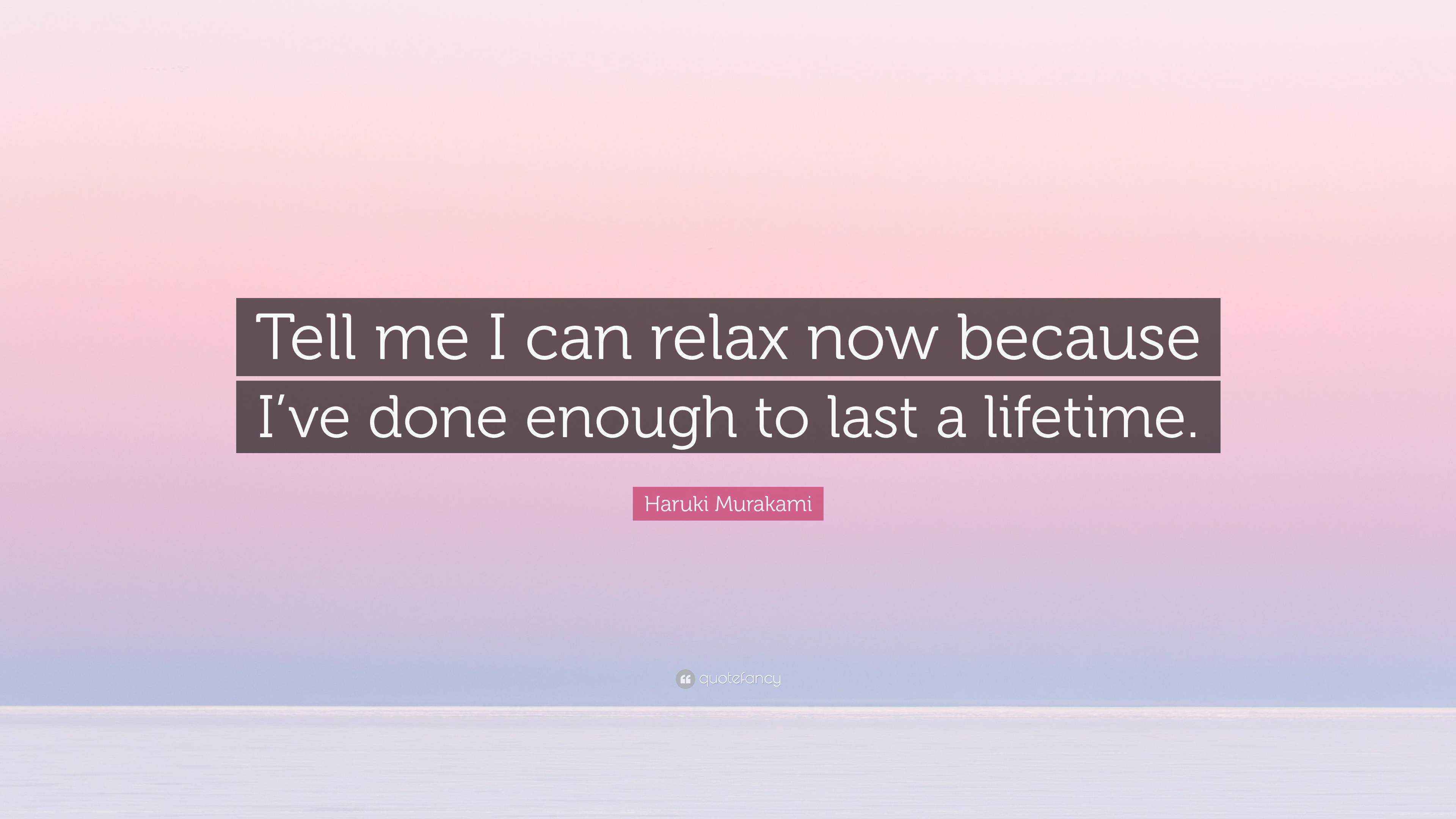 Haruki Murakami Quote: “Tell me I can relax now because I’ve done ...