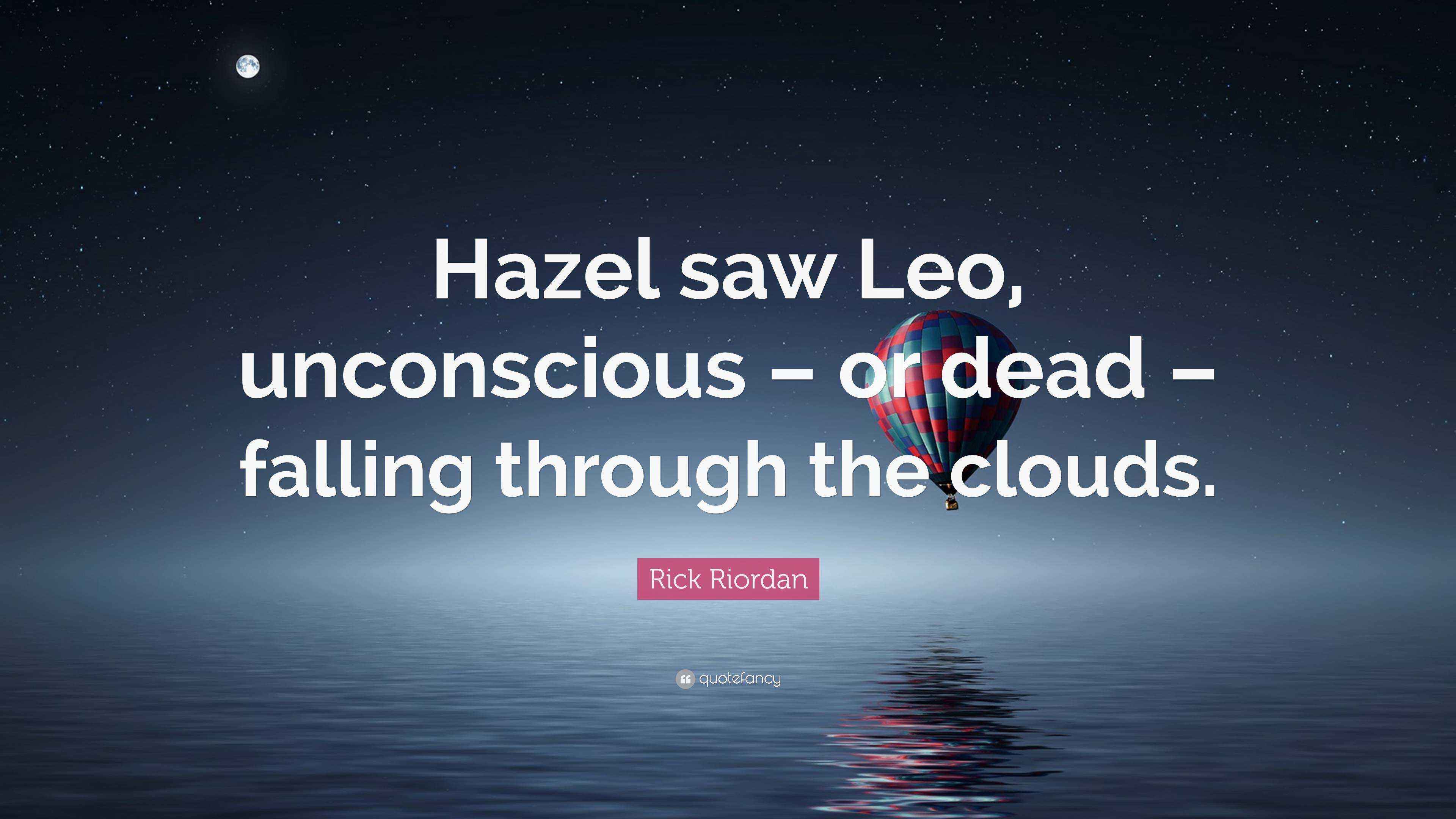 Rick Riordan Quote: “Hazel saw Leo, unconscious – or dead – falling ...
