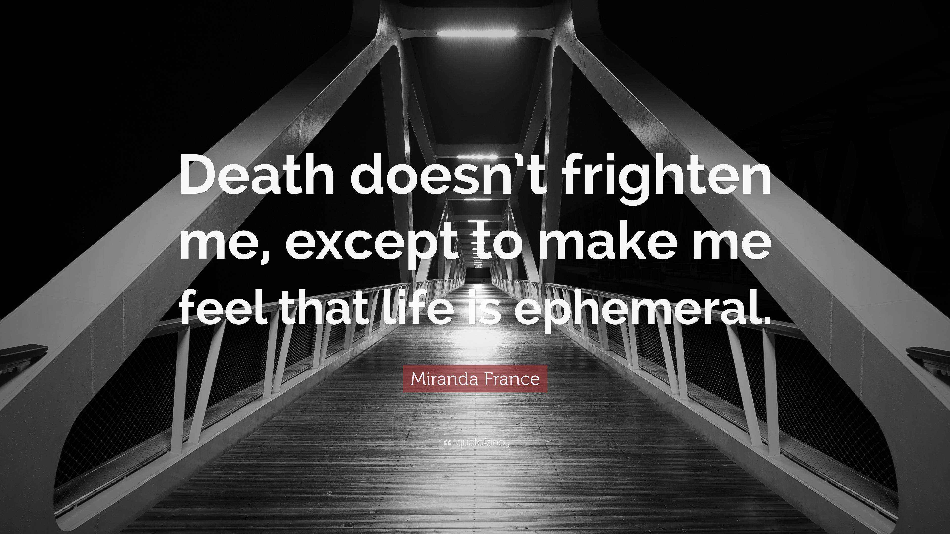 Miranda France Quote: “Death doesn’t frighten me, except to make me ...