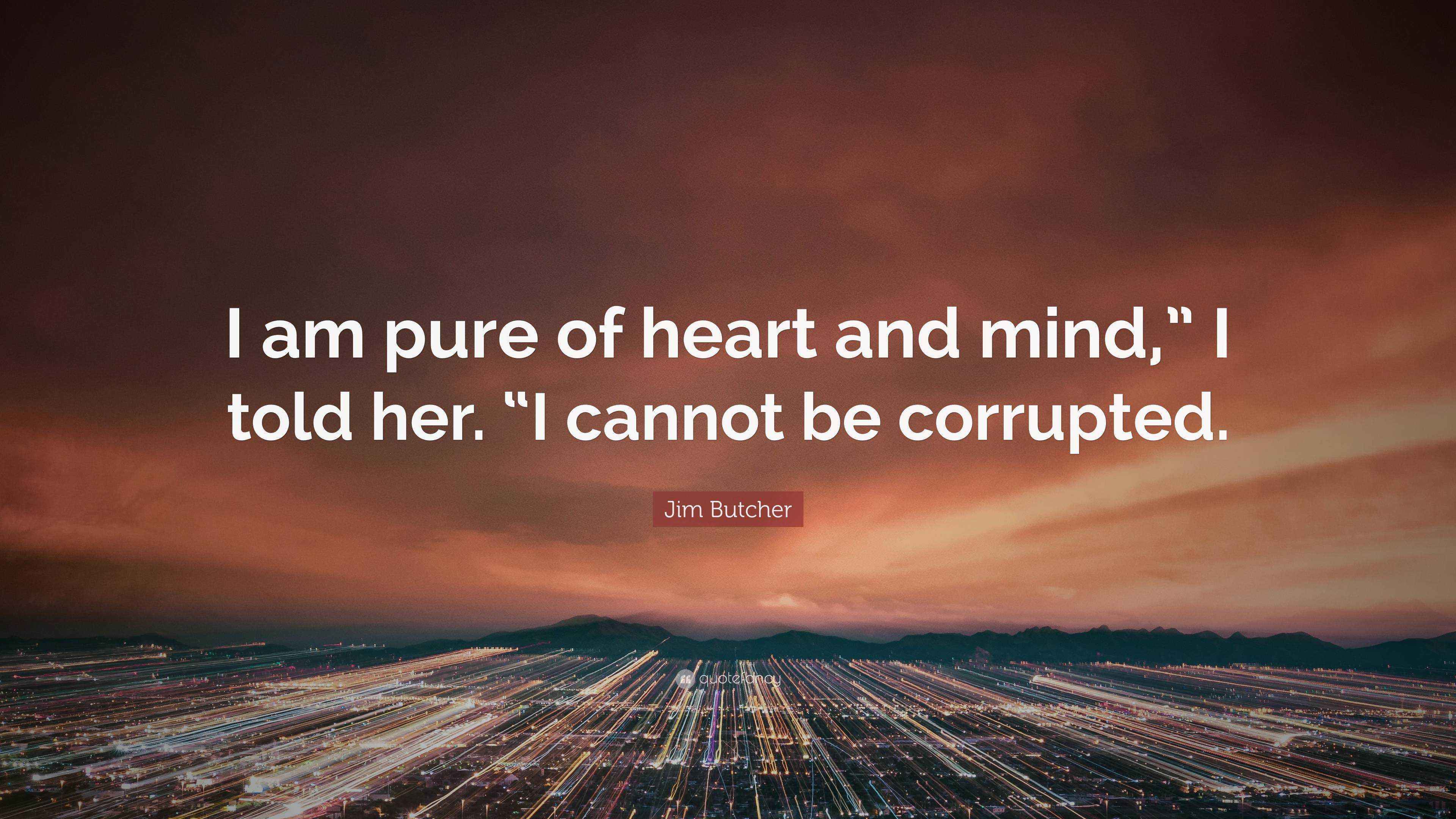 Jim Butcher Quote: “I am pure of heart and mind,” I told her. “I cannot ...