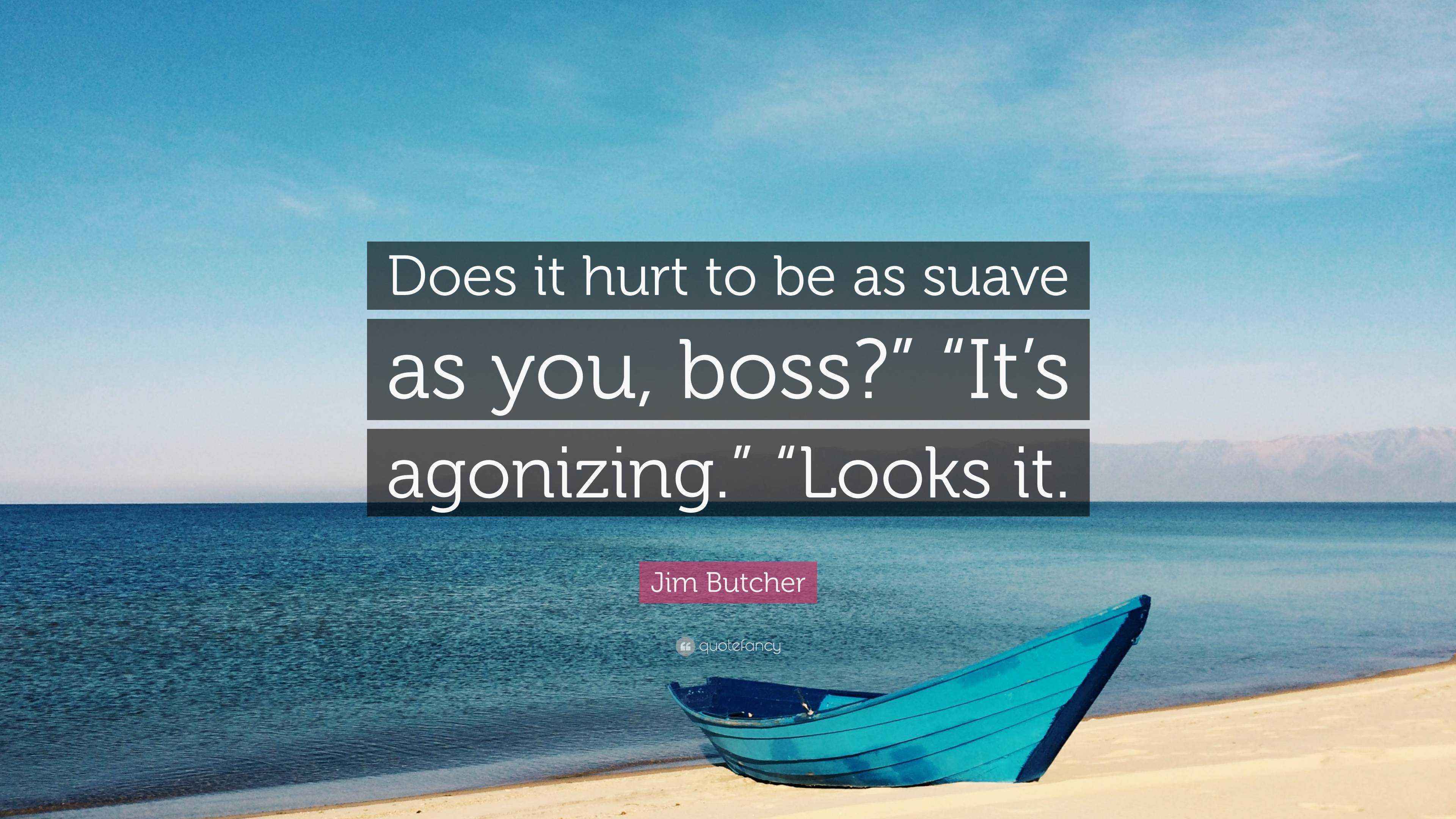 Jim Butcher Quote: “Does it hurt to be as suave as you, boss?” “It’s ...