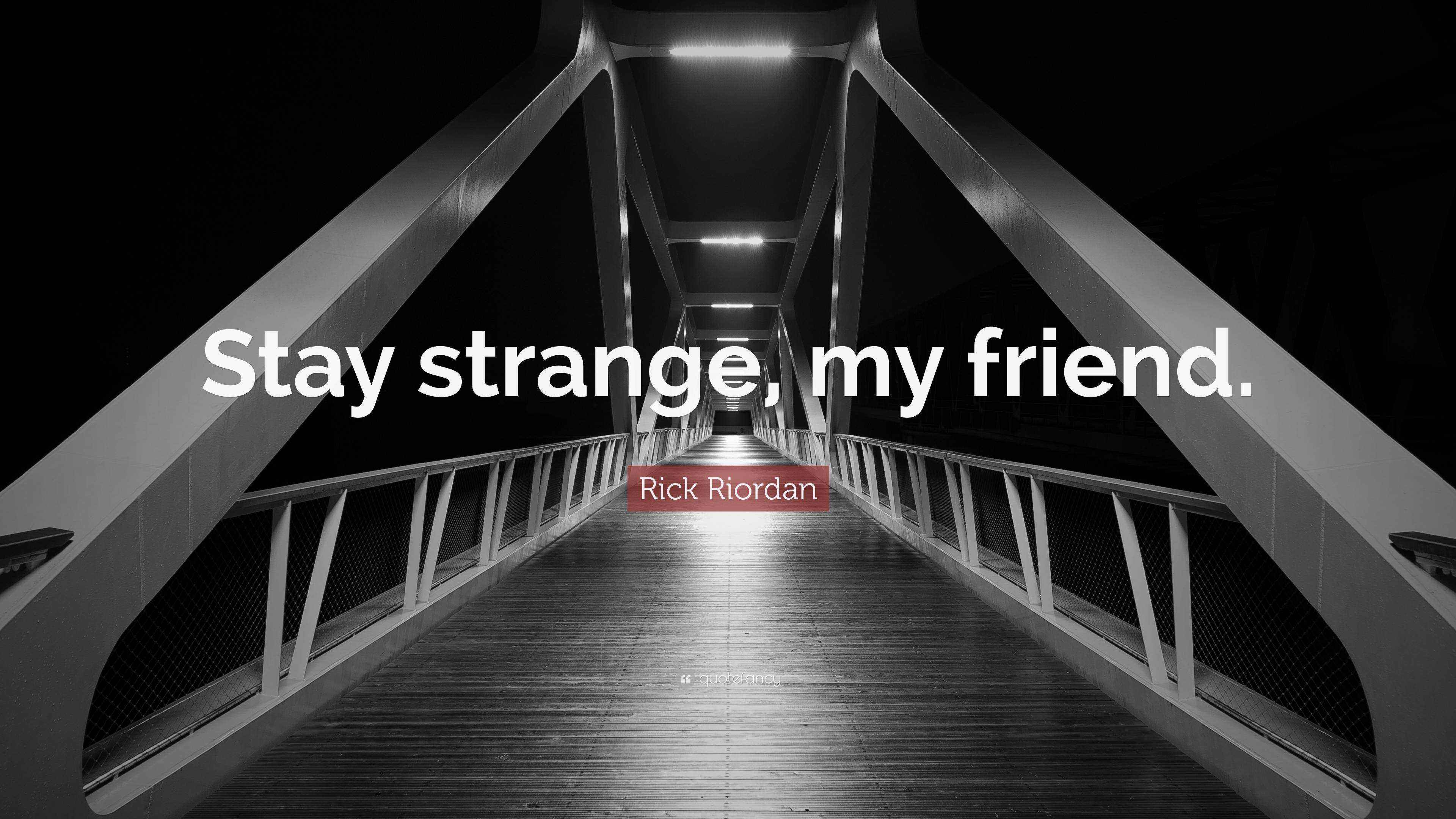 Rick Riordan Quote: “Stay strange, my friend.”
