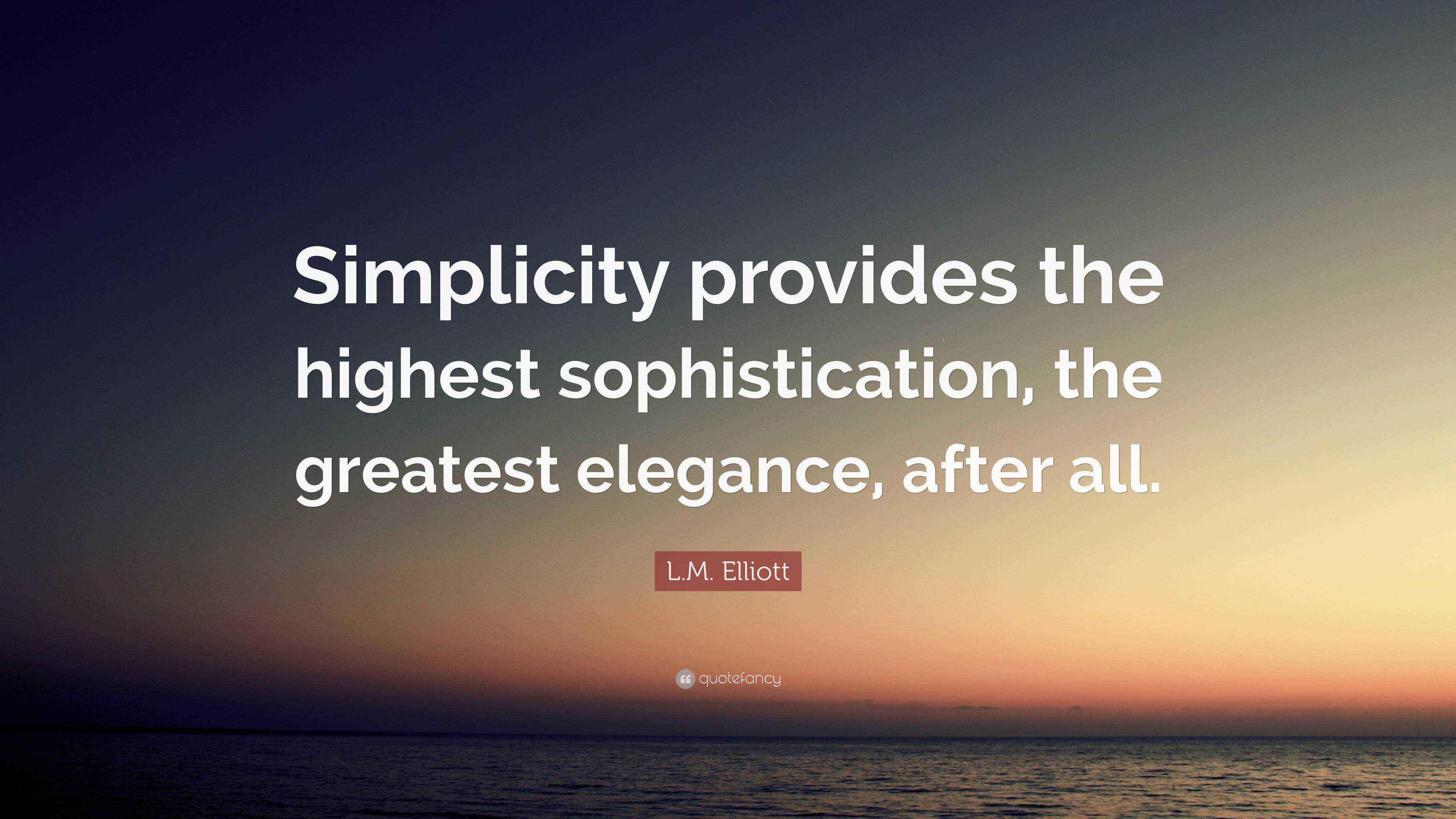 L.M. Elliott Quote: “Simplicity provides the highest sophistication ...