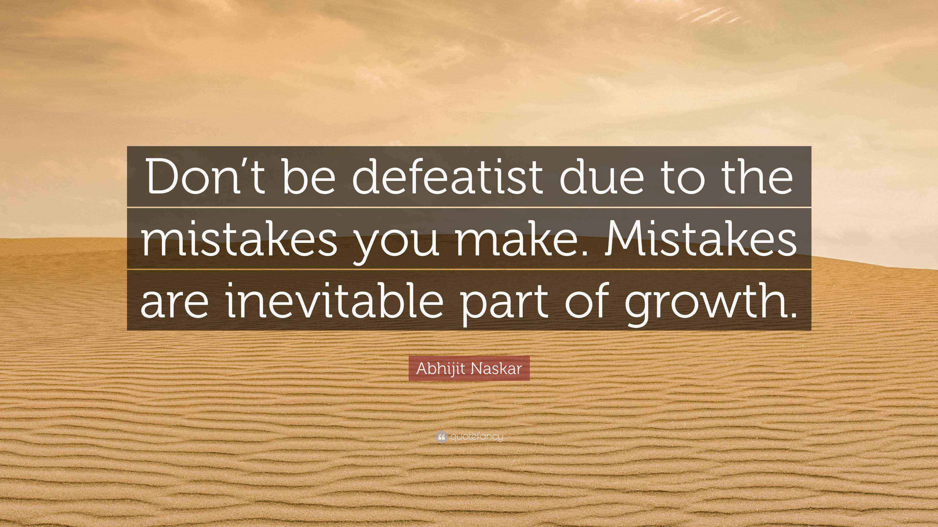Abhijit Naskar Quote: “Don’t be defeatist due to the mistakes you make ...
