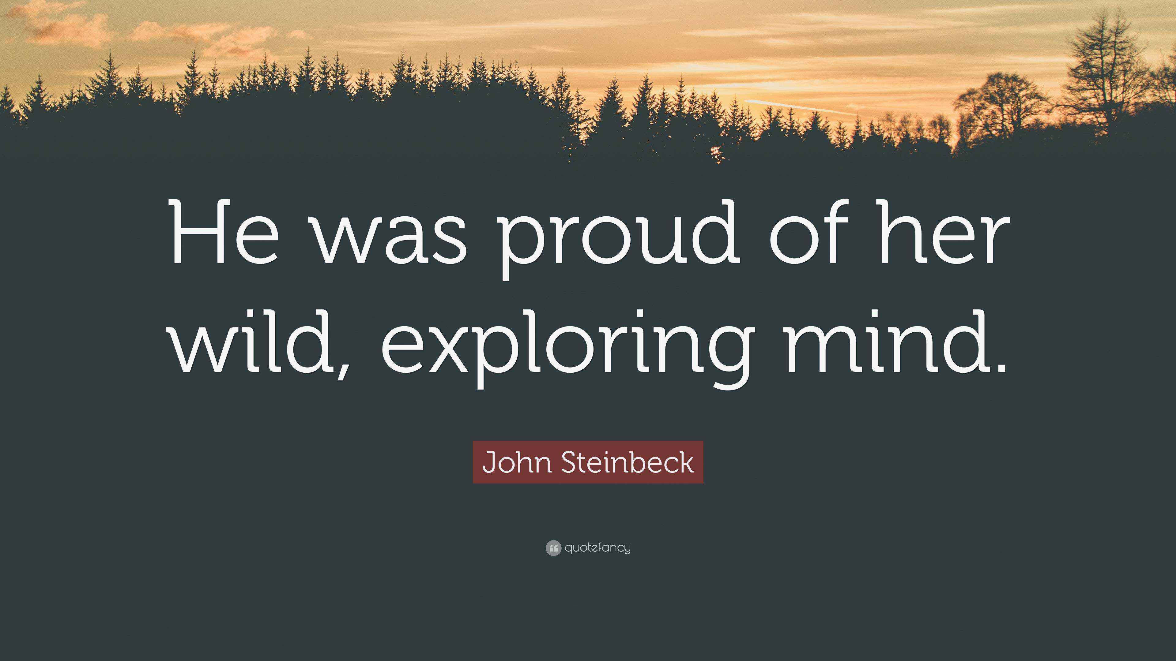 John Steinbeck Quote: “He was proud of her wild, exploring mind.”