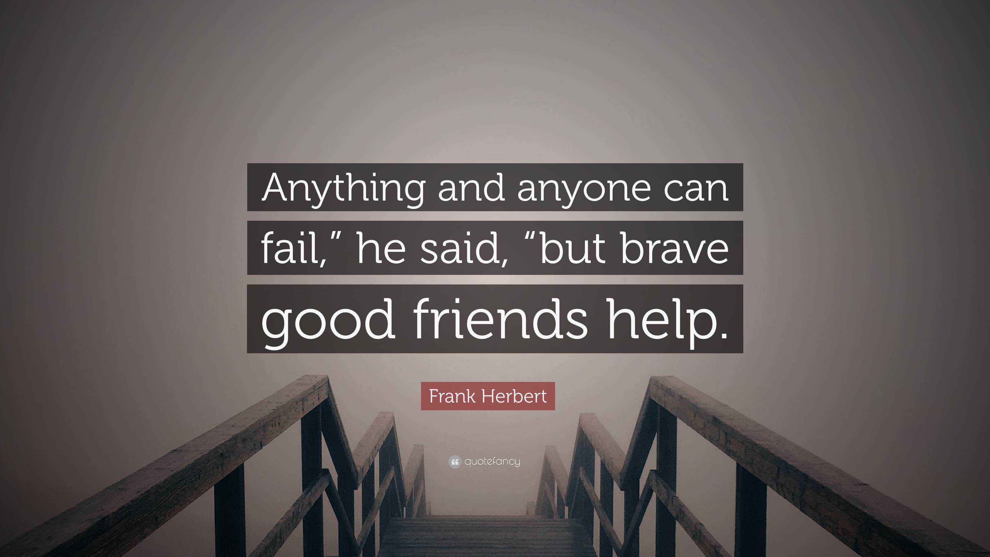 Frank Herbert Quote: “Anything and anyone can fail,” he said, “but ...