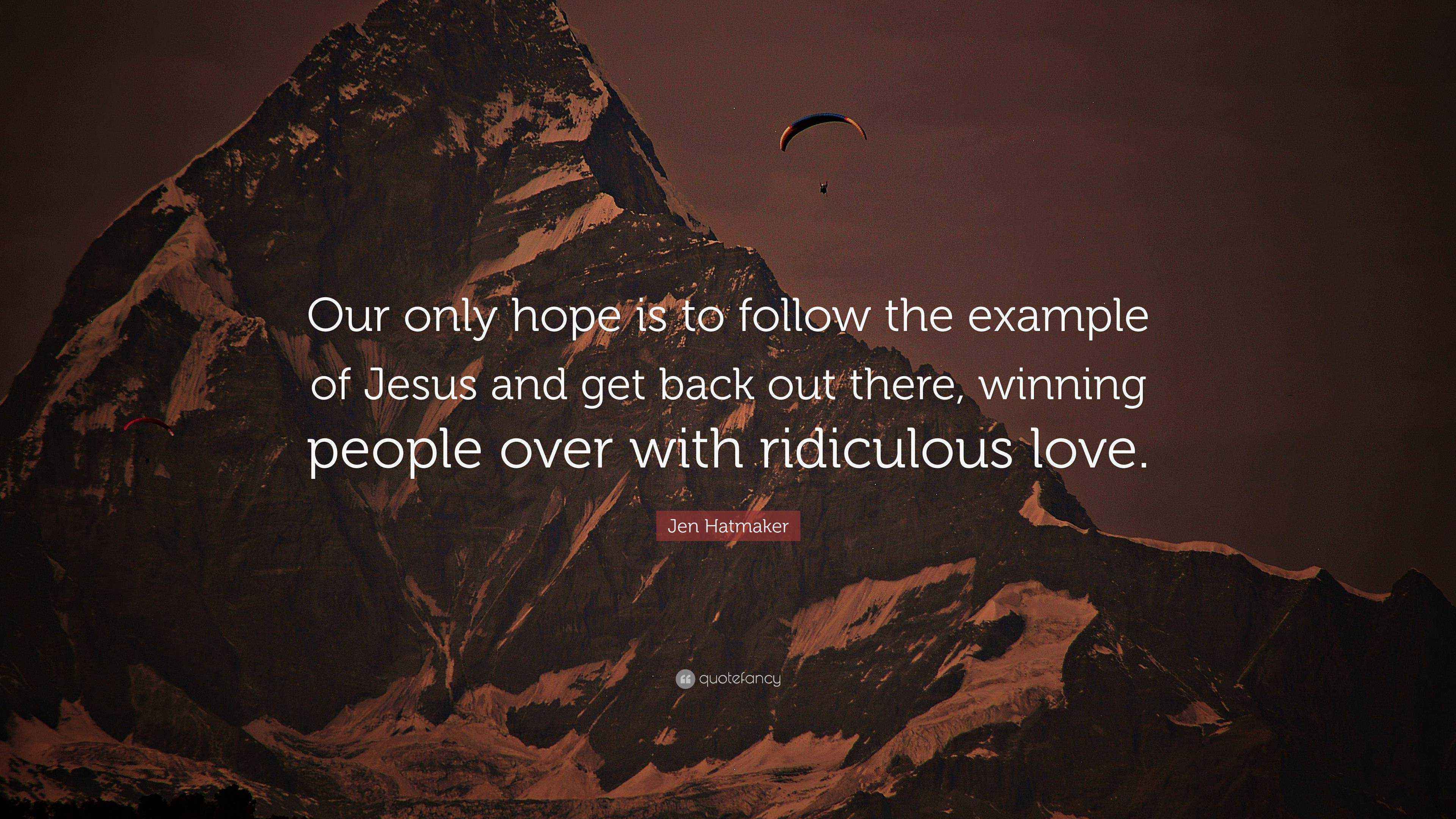 Jen Hatmaker Quote: “Our only hope is to follow the example of Jesus ...