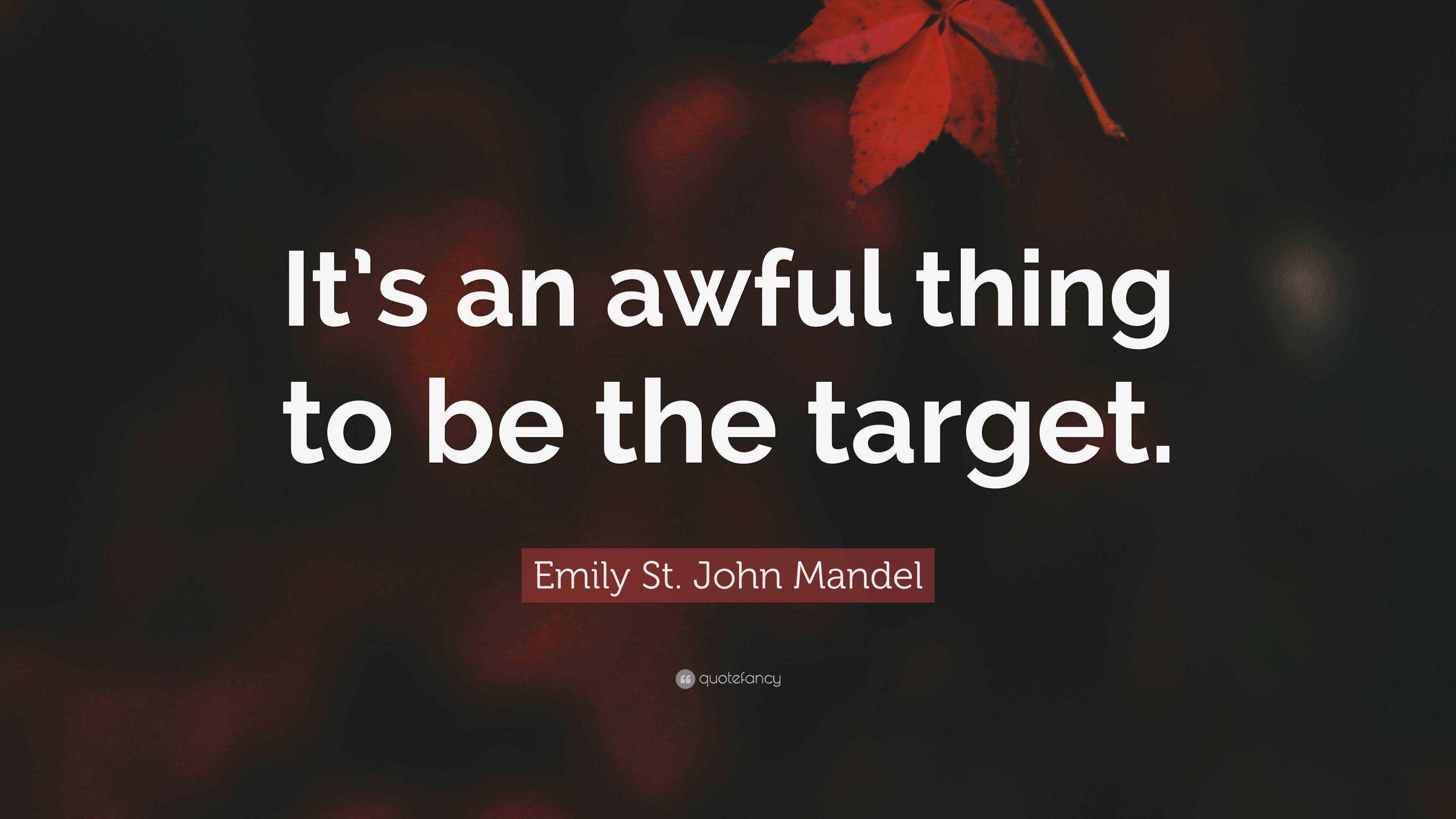 Emily St. John Mandel Quote: “It’s an awful thing to be the target.”
