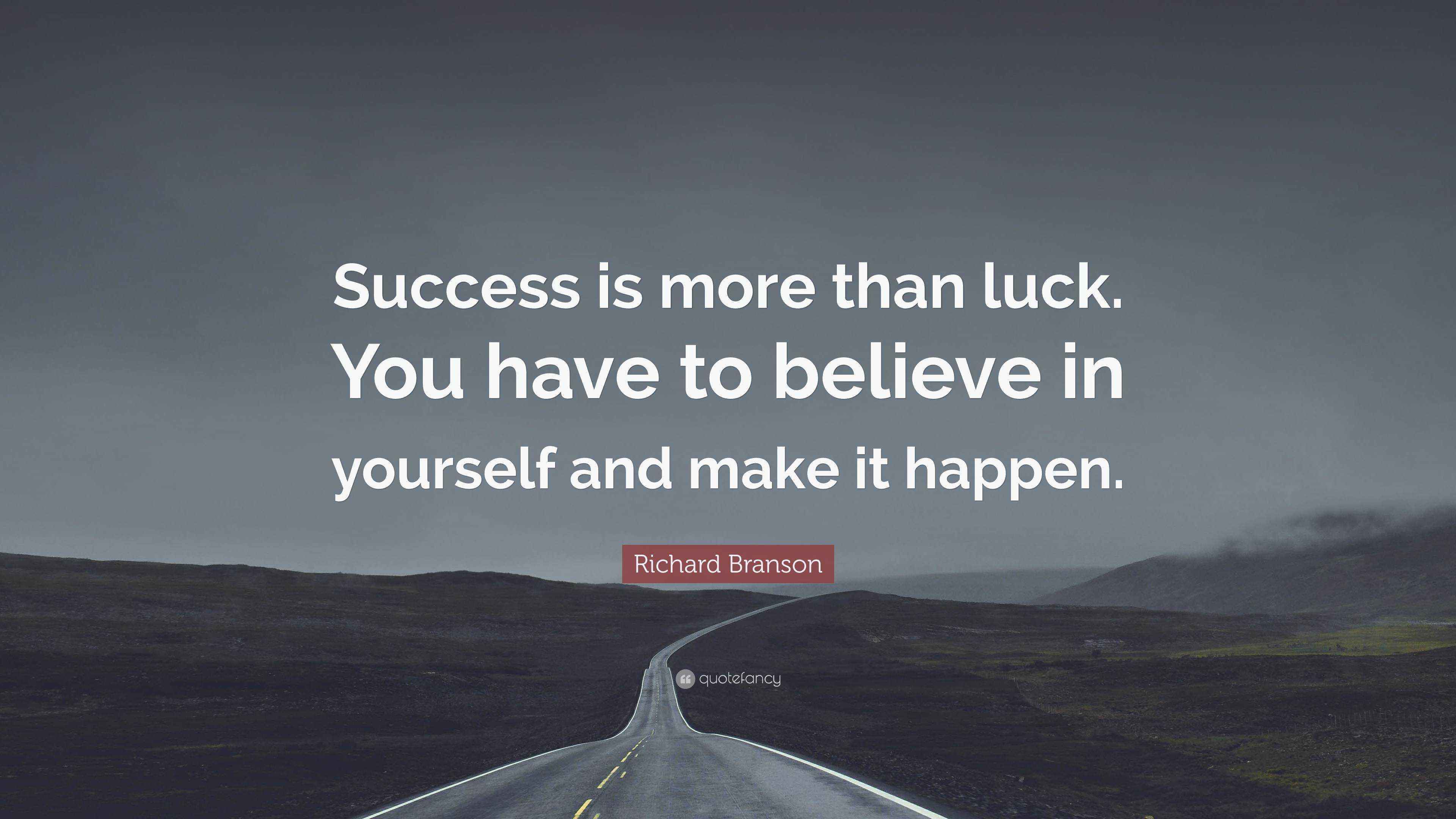 Richard Branson Quote: “Success is more than luck. You have to believe ...