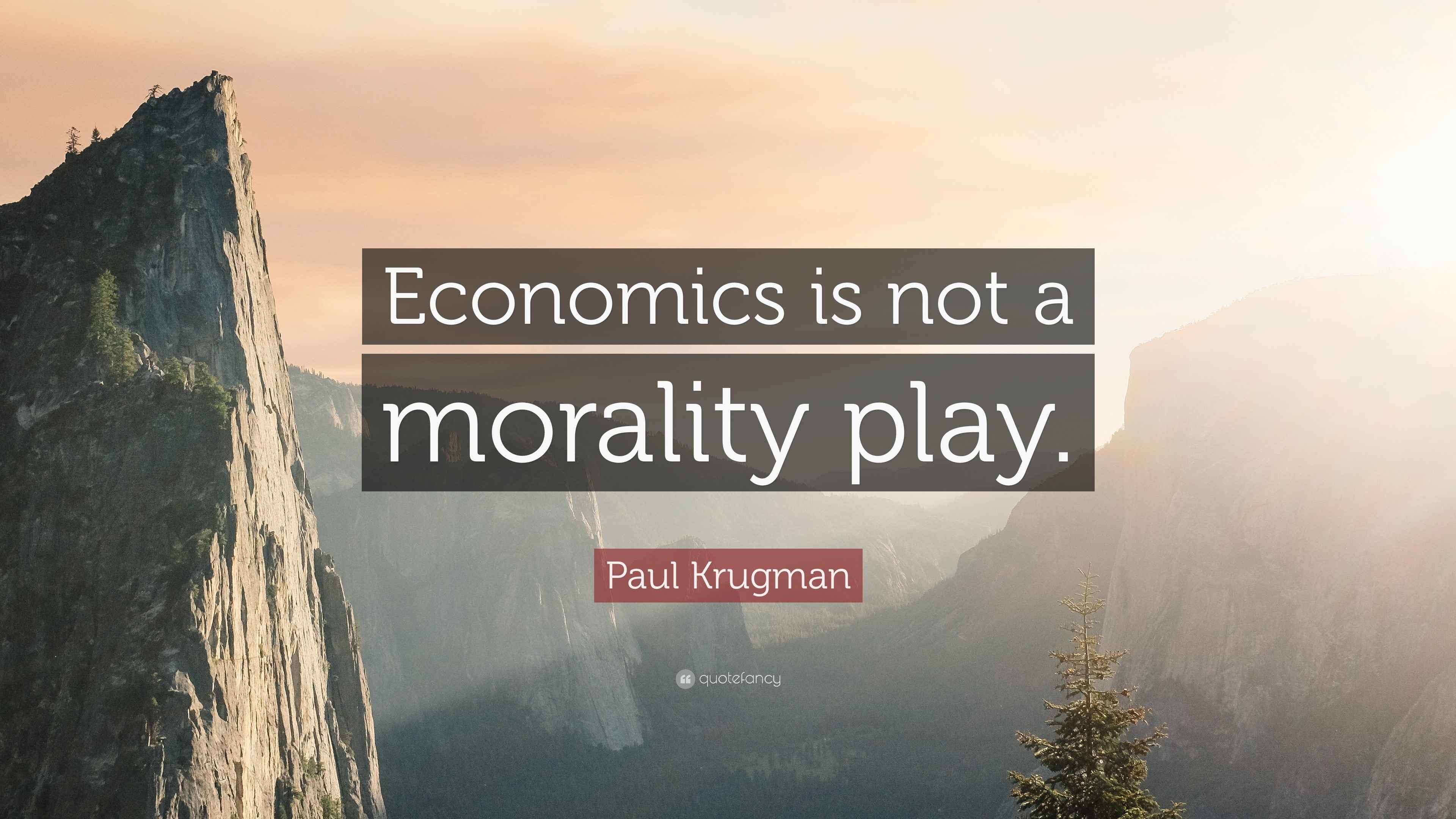 Paul Krugman Quote: “Economics is not a morality play.”