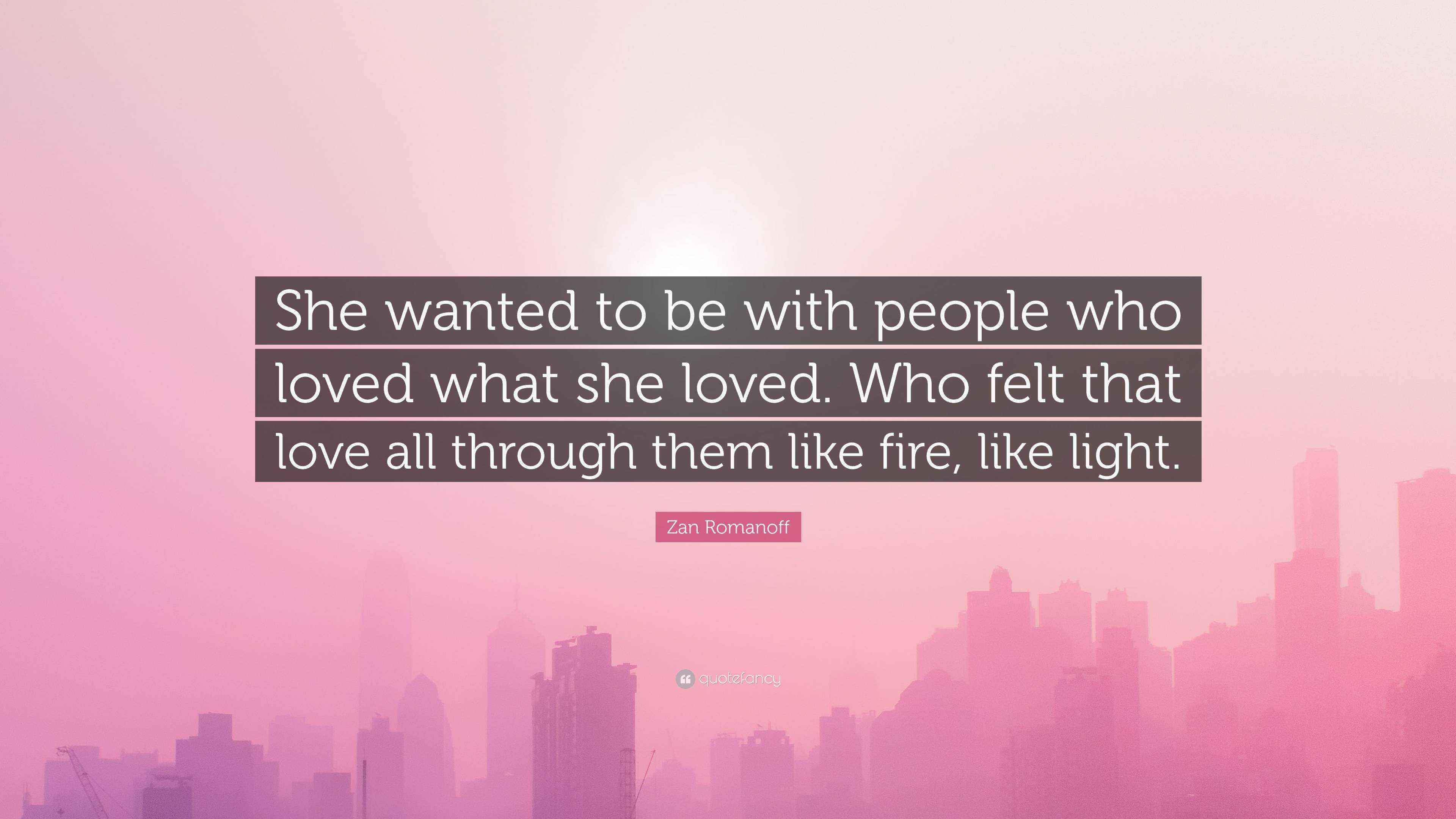 Zan Romanoff Quote: “She wanted to be with people who loved what she ...