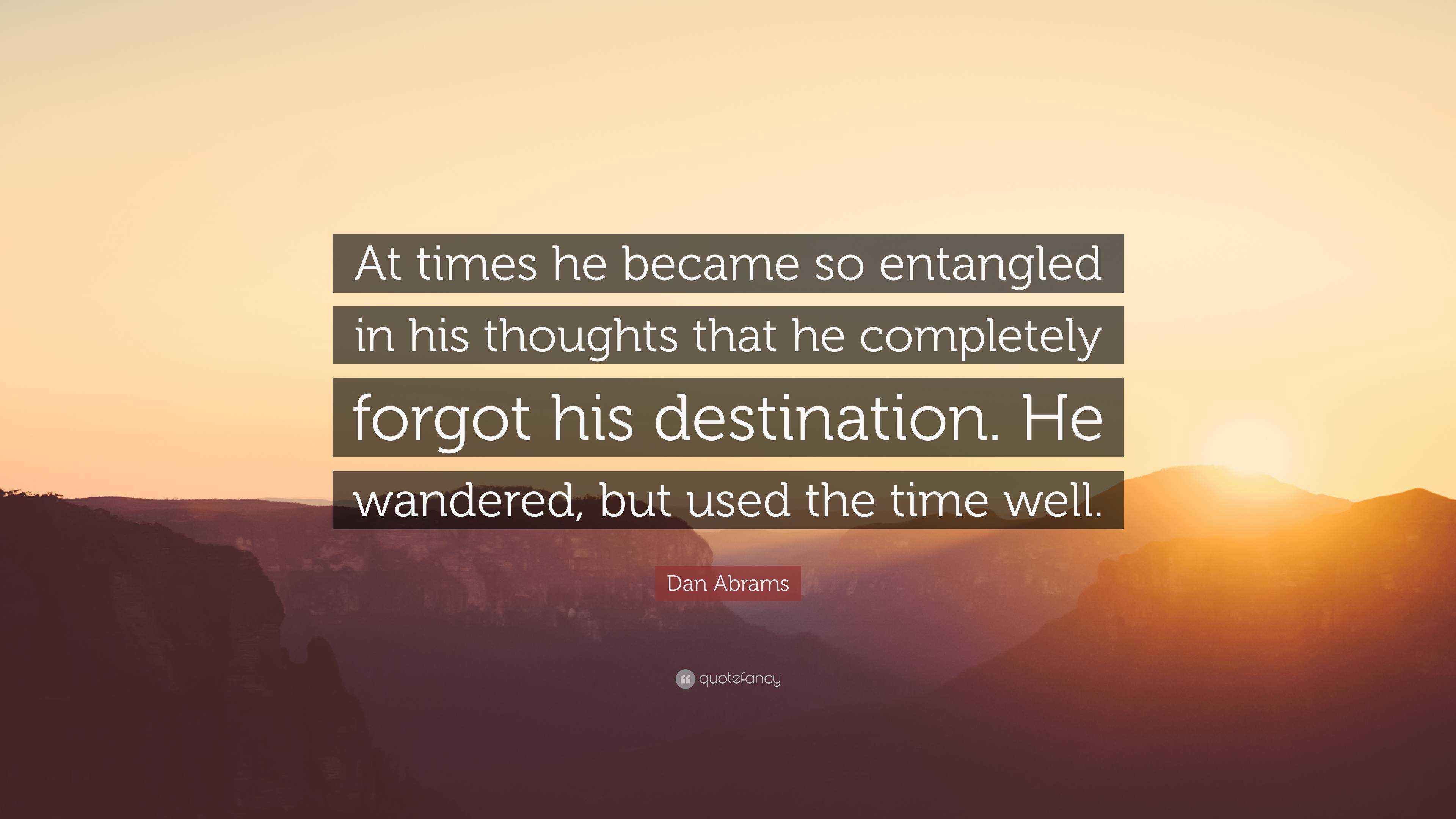 Dan Abrams Quote: “At times he became so entangled in his thoughts that ...