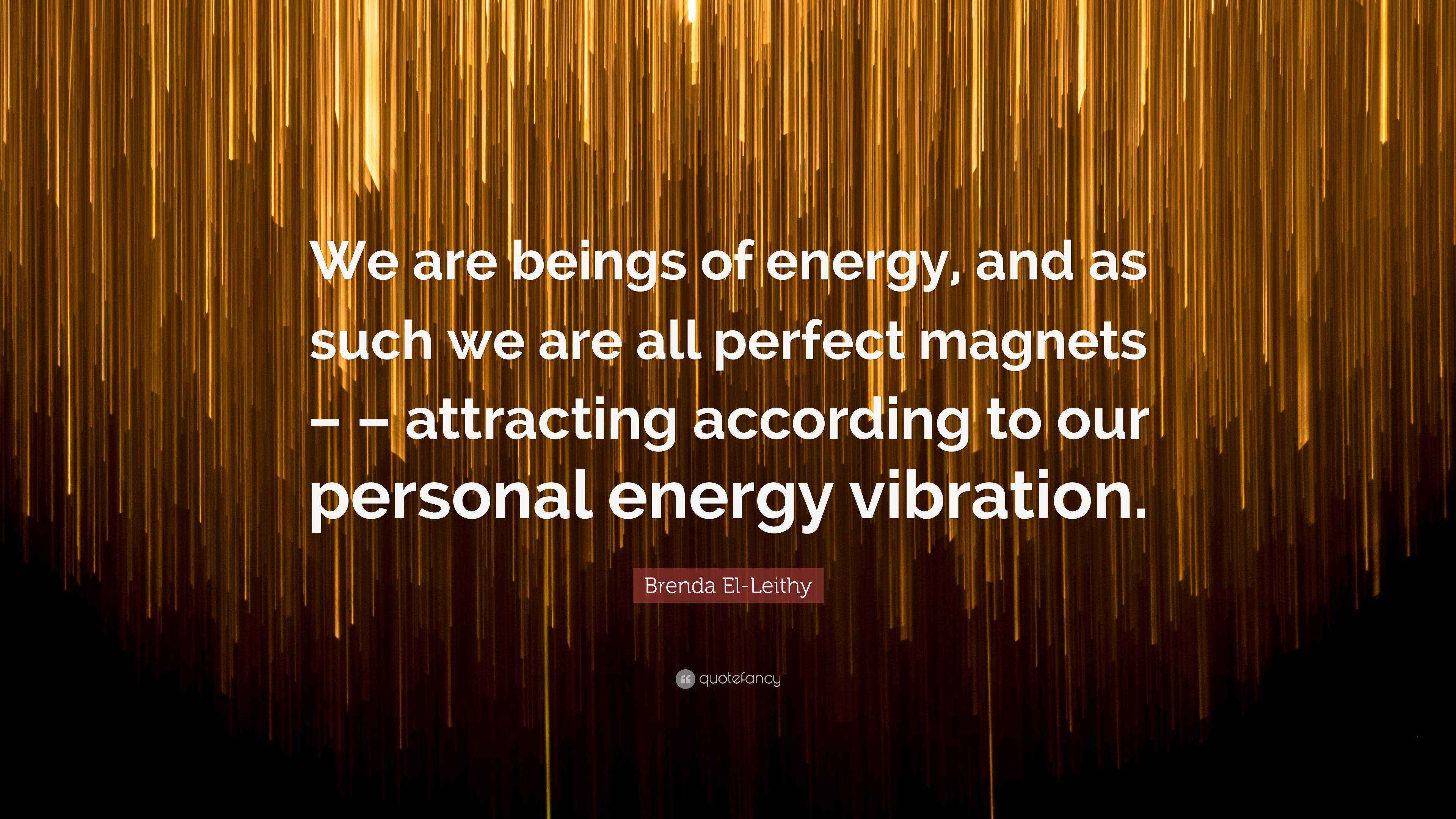 Brenda El-Leithy Quote: “We are beings of energy, and as such we are ...