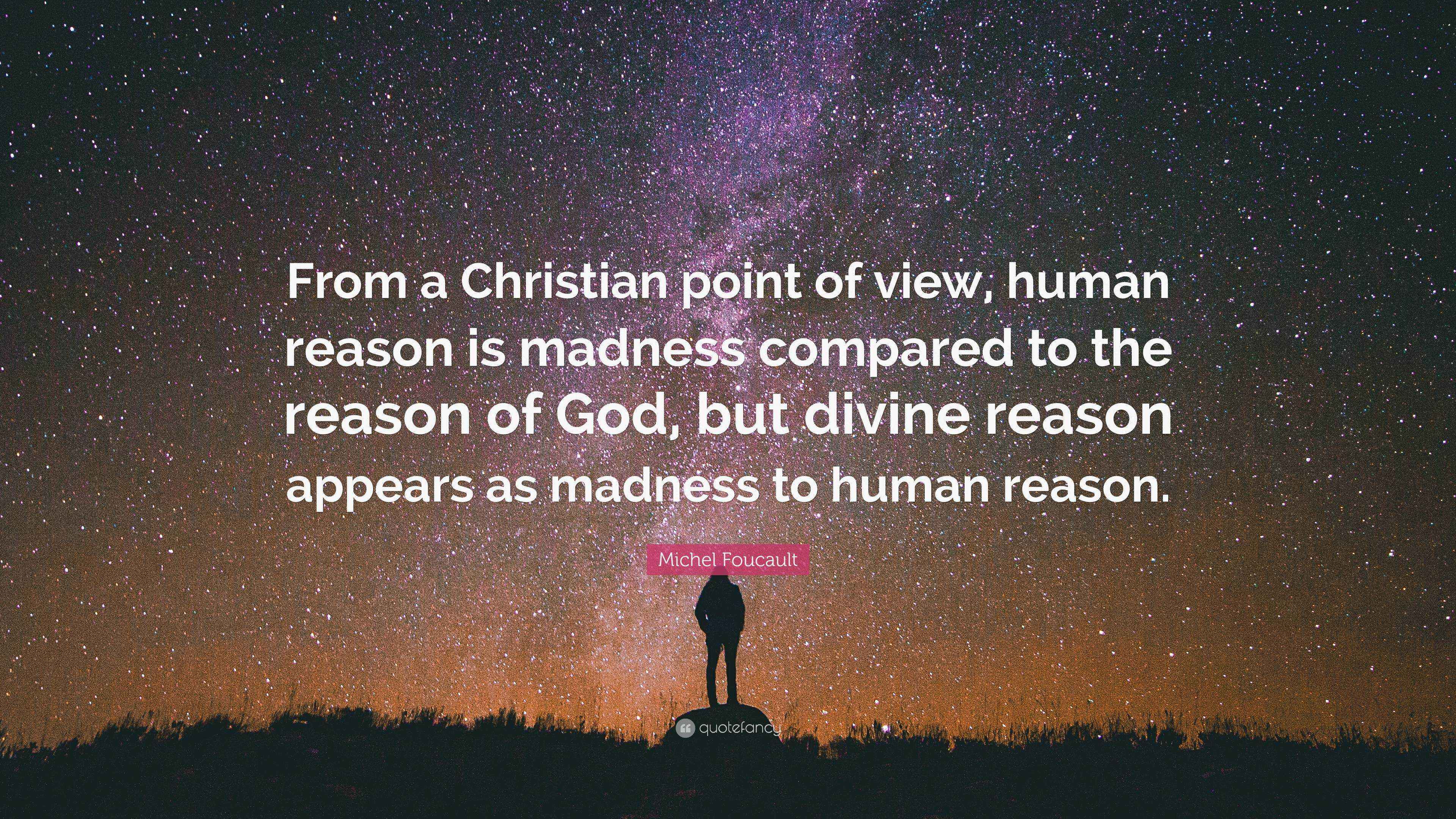 Michel Foucault Quote: “From a Christian point of view, human reason is ...