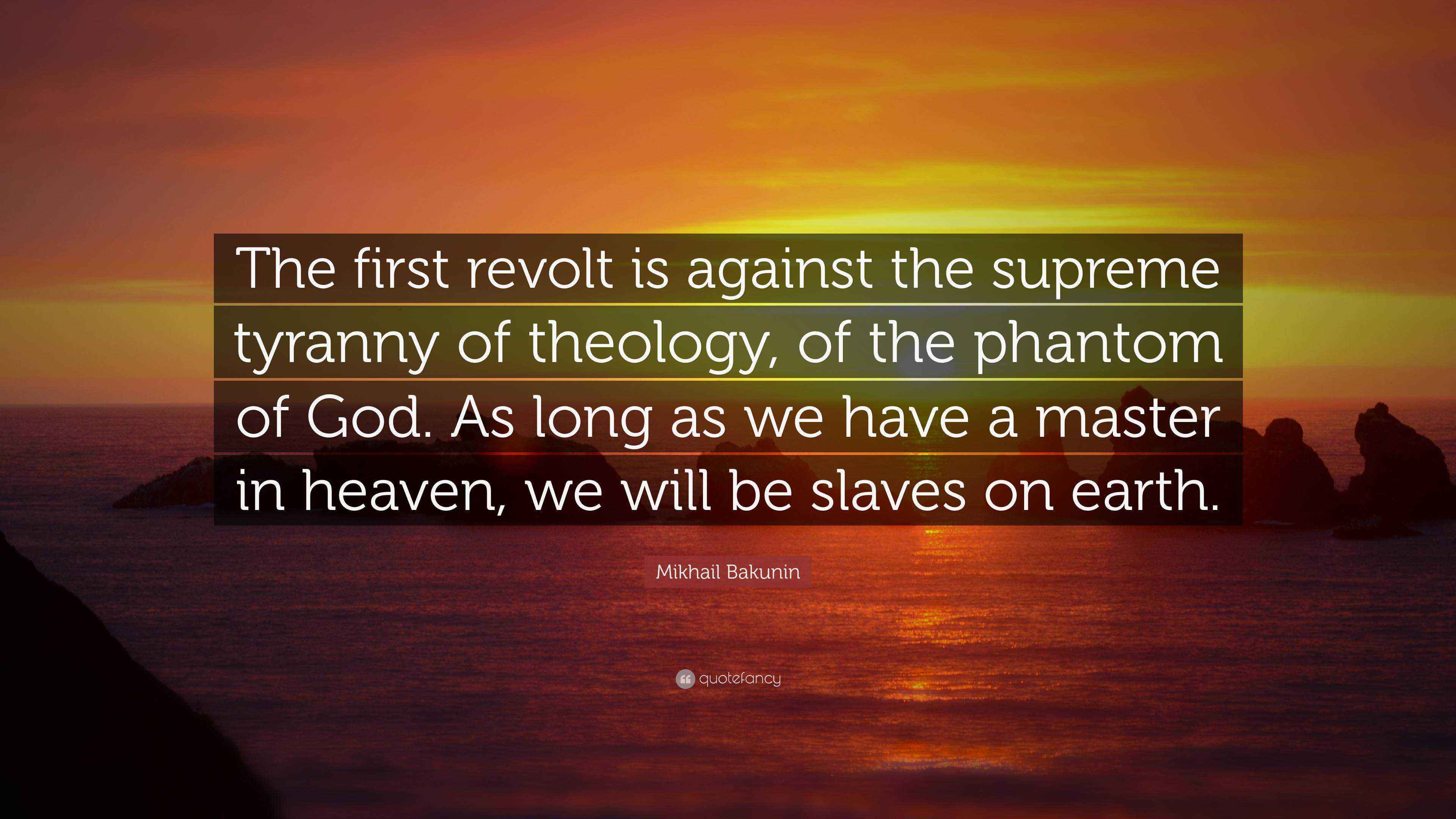 Mikhail Bakunin Quote: “The first revolt is against the supreme tyranny ...