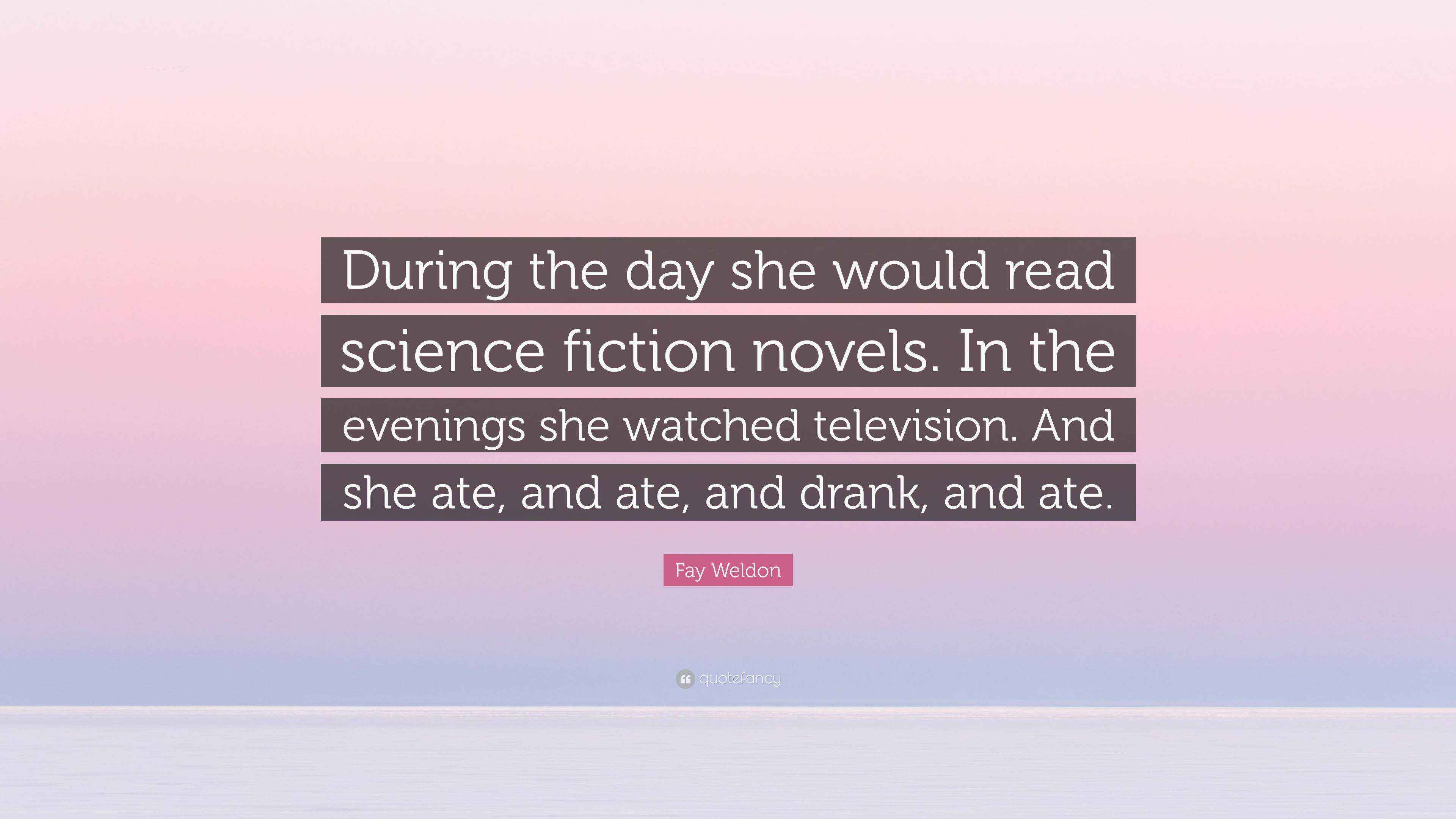 Fay Weldon Quote: “During the day she would read science fiction novels ...