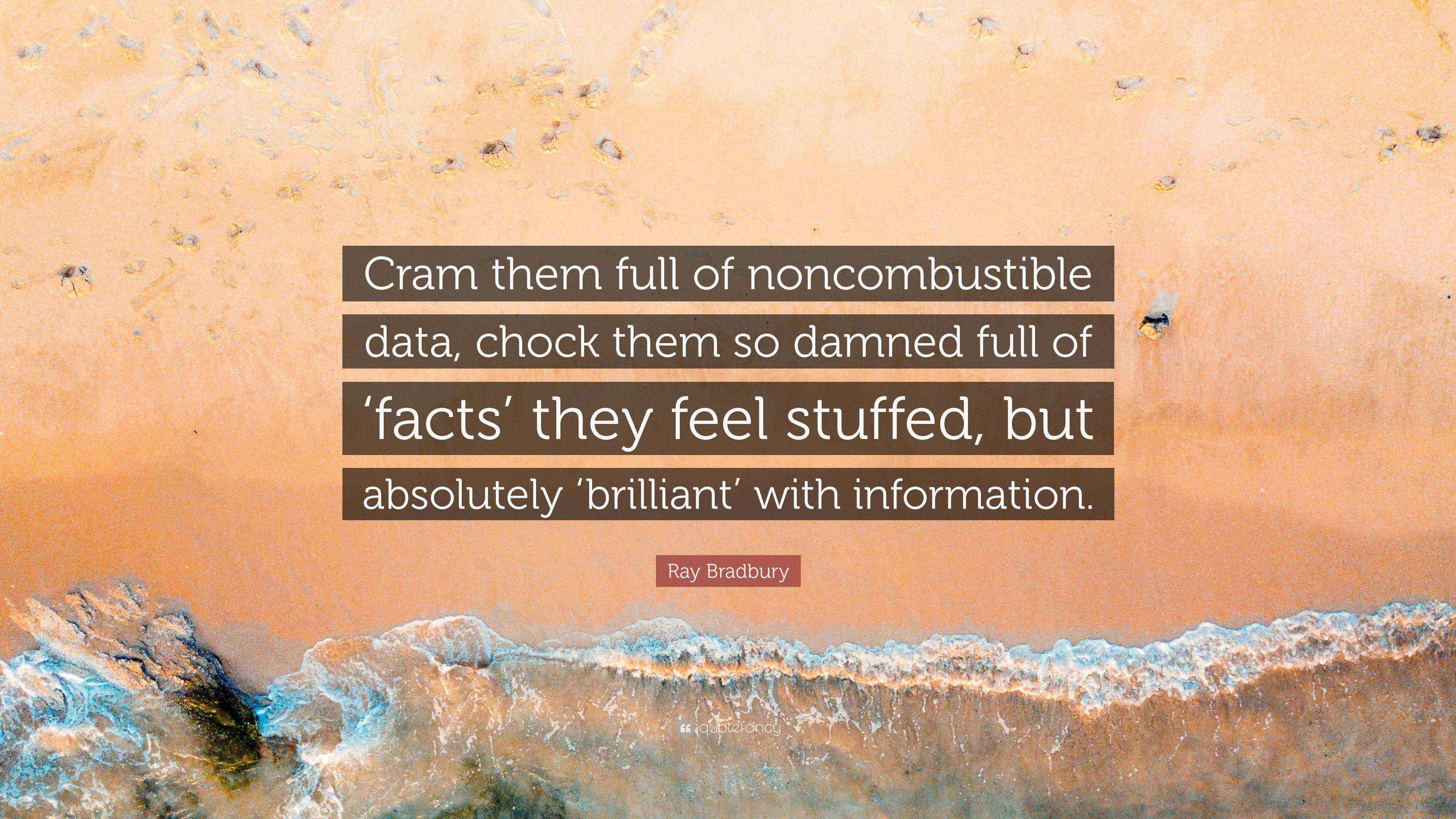 Ray Bradbury Quote: “Cram them full of noncombustible data, chock them ...