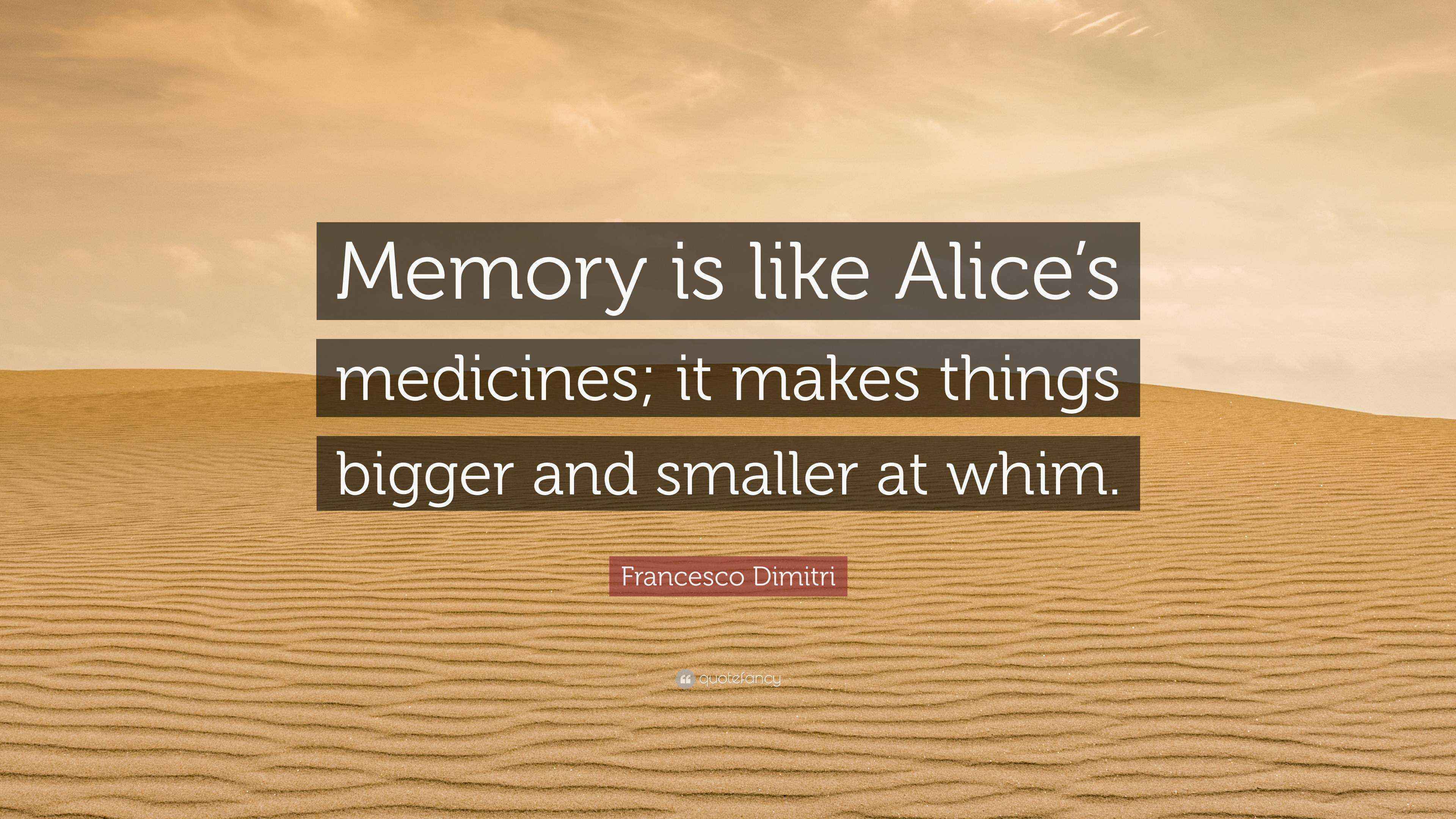 Francesco Dimitri Quote: “Memory is like Alice’s medicines; it makes ...
