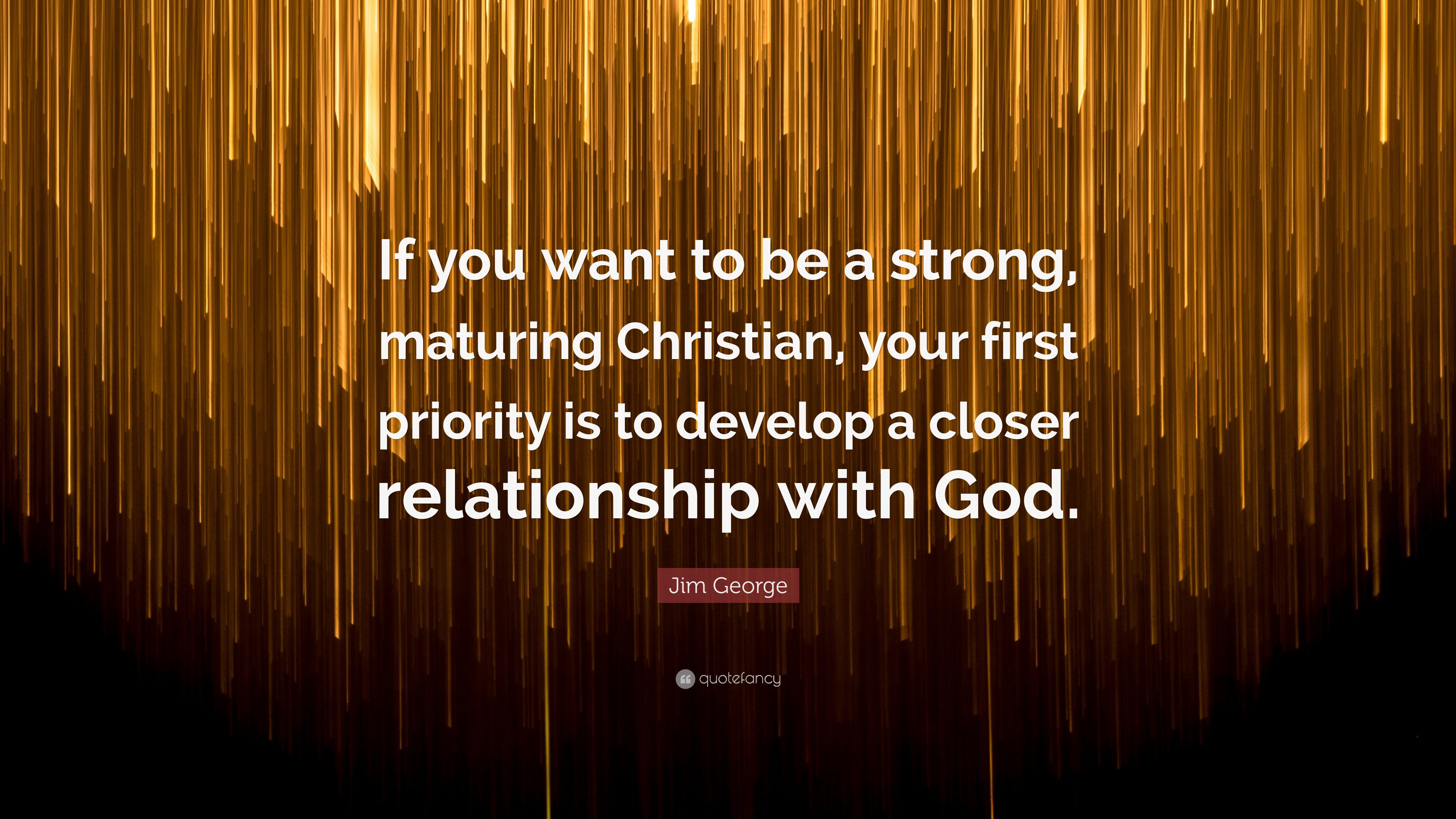 Jim George Quote: “If you want to be a strong, maturing Christian, your ...