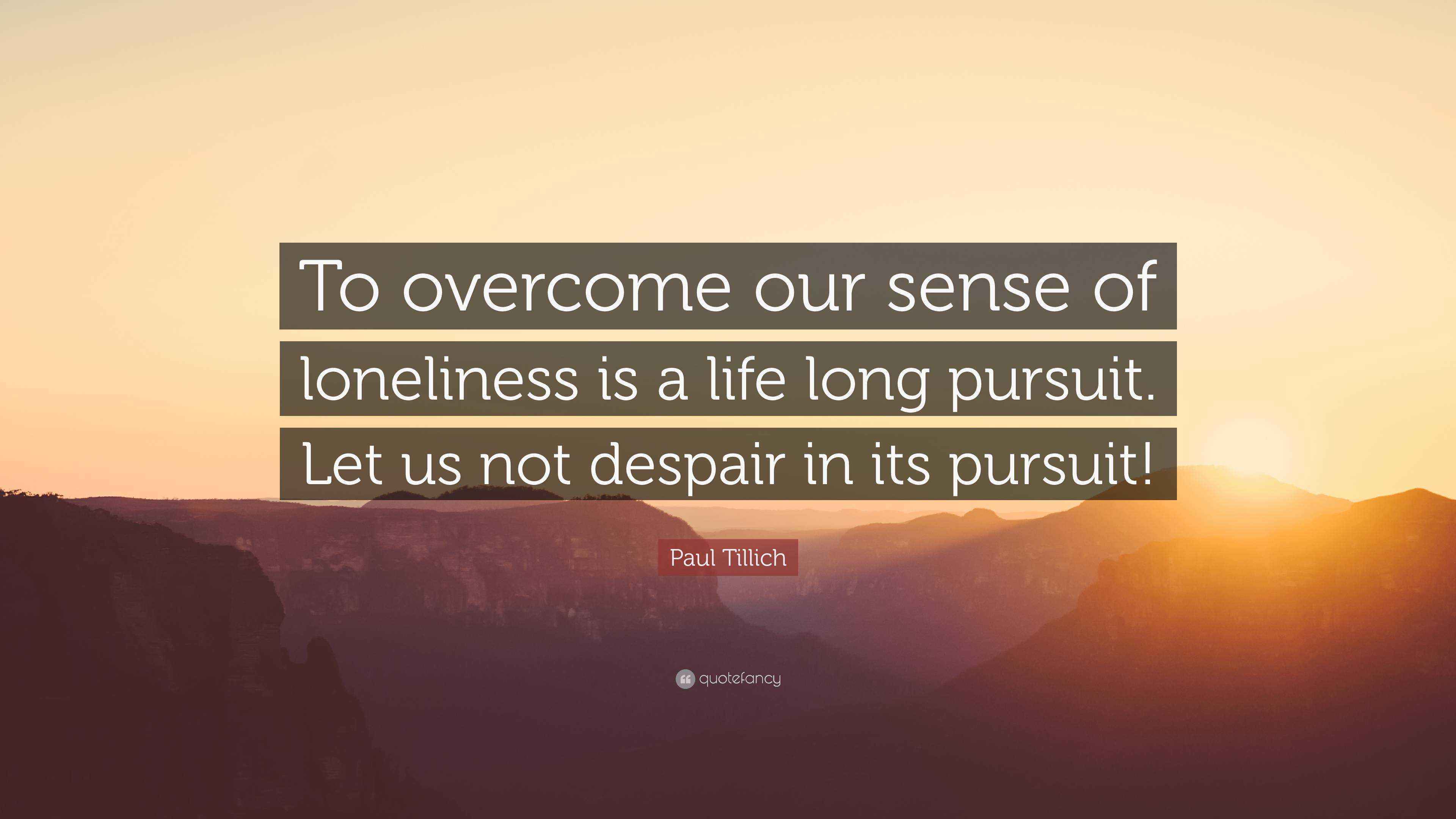 Paul Tillich Quote: “To overcome our sense of loneliness is a life long ...
