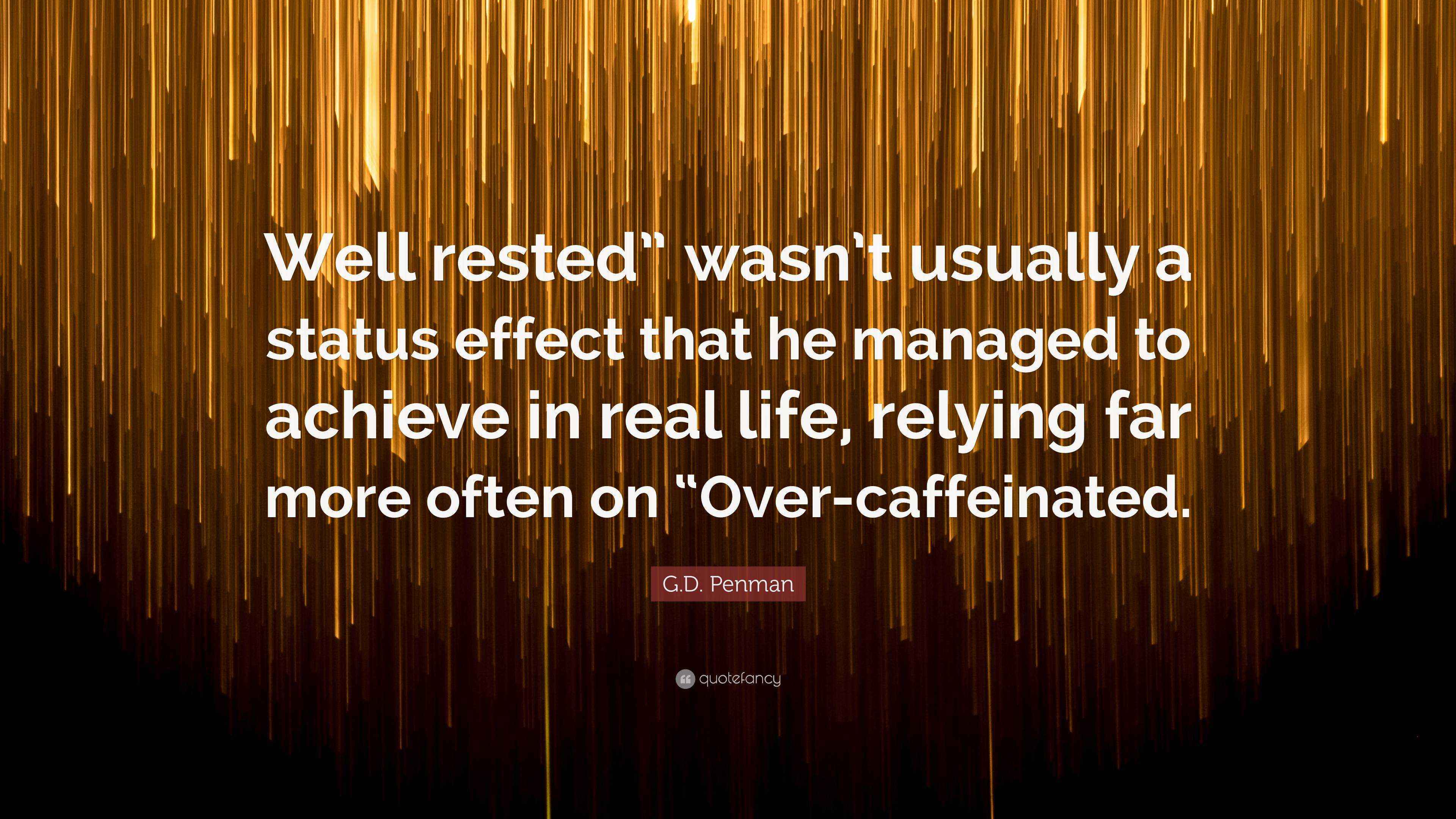 G.D. Penman Quote: “Well rested” wasn’t usually a status effect that he ...