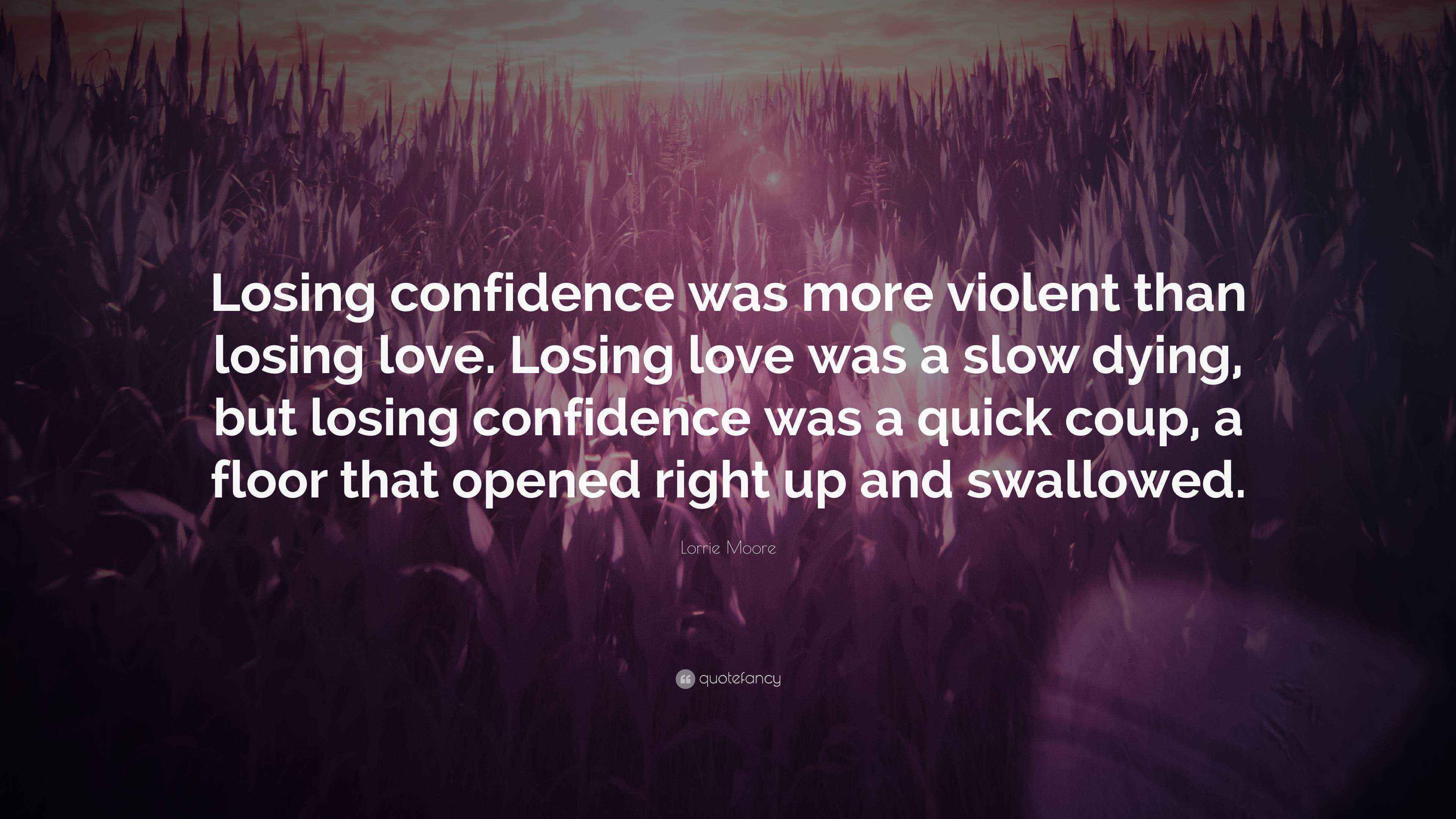 Lorrie Moore Quote: “Losing confidence was more violent than losing ...