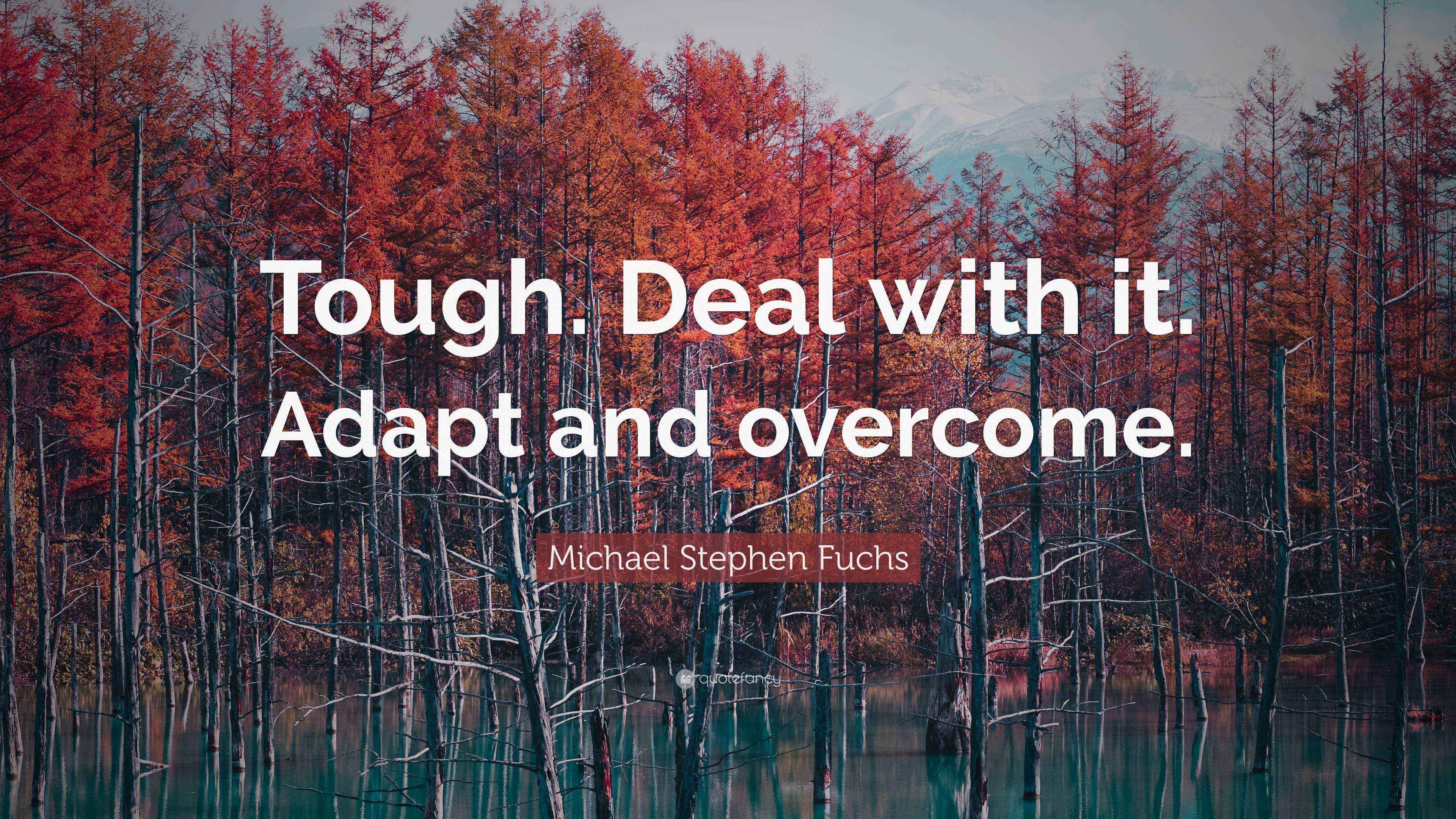 Michael Stephen Fuchs Quote: “Tough. Deal with it. Adapt and overcome.”