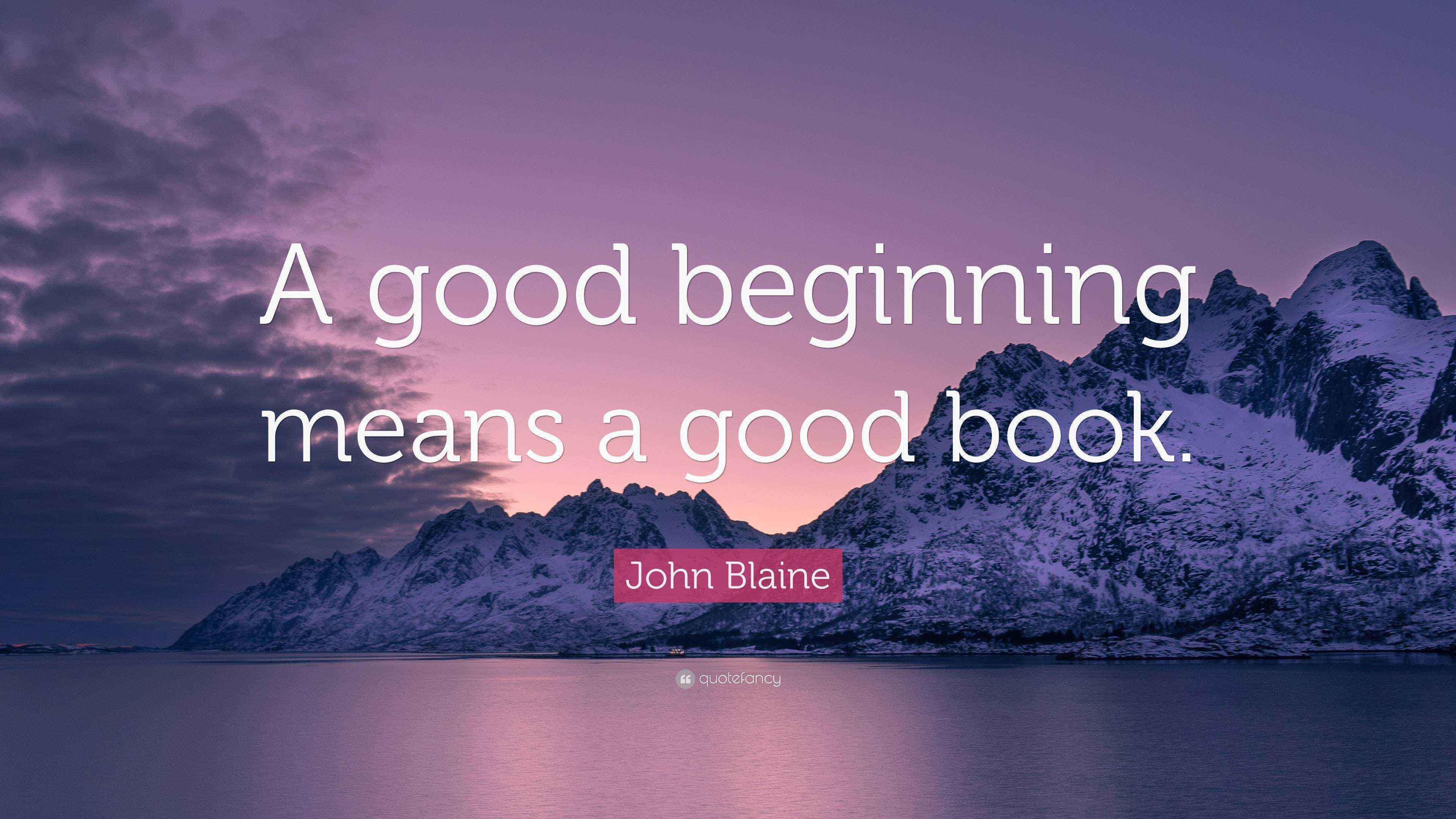 John Blaine Quote: “A good beginning means a good book.”