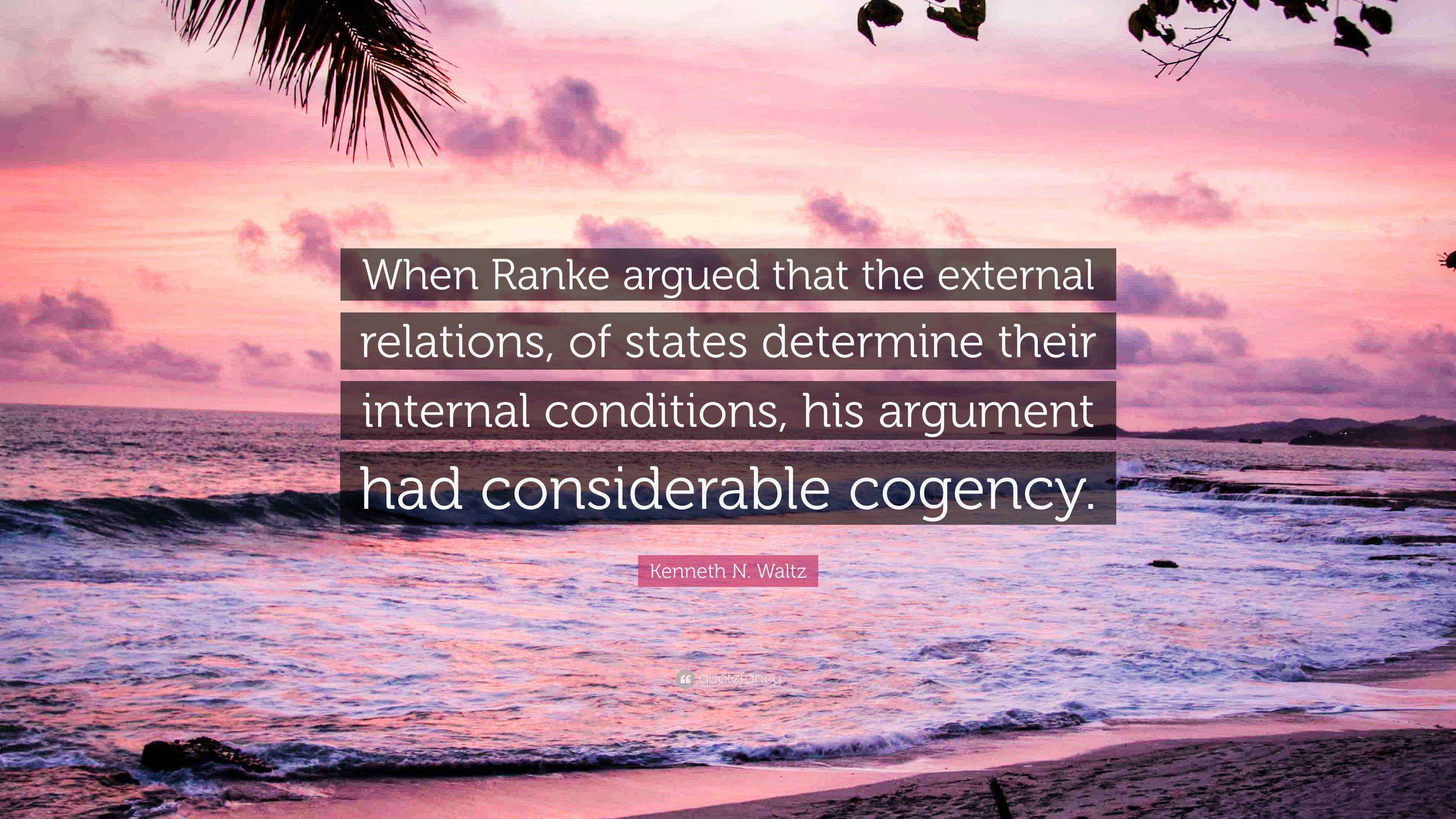 Kenneth N. Waltz Quote: “When Ranke argued that the external relations ...