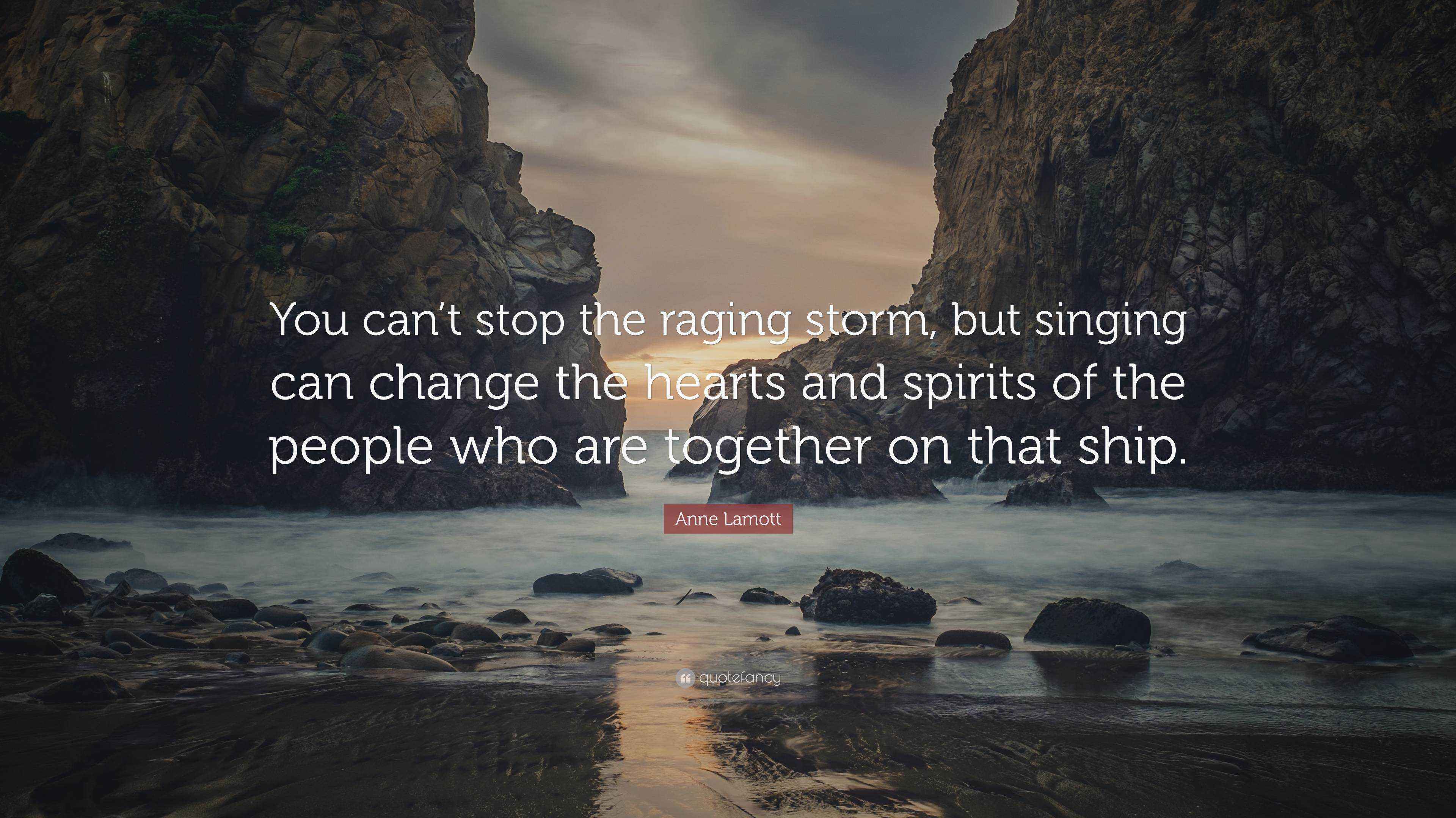 Anne Lamott Quote: “You can’t stop the raging storm, but singing can ...