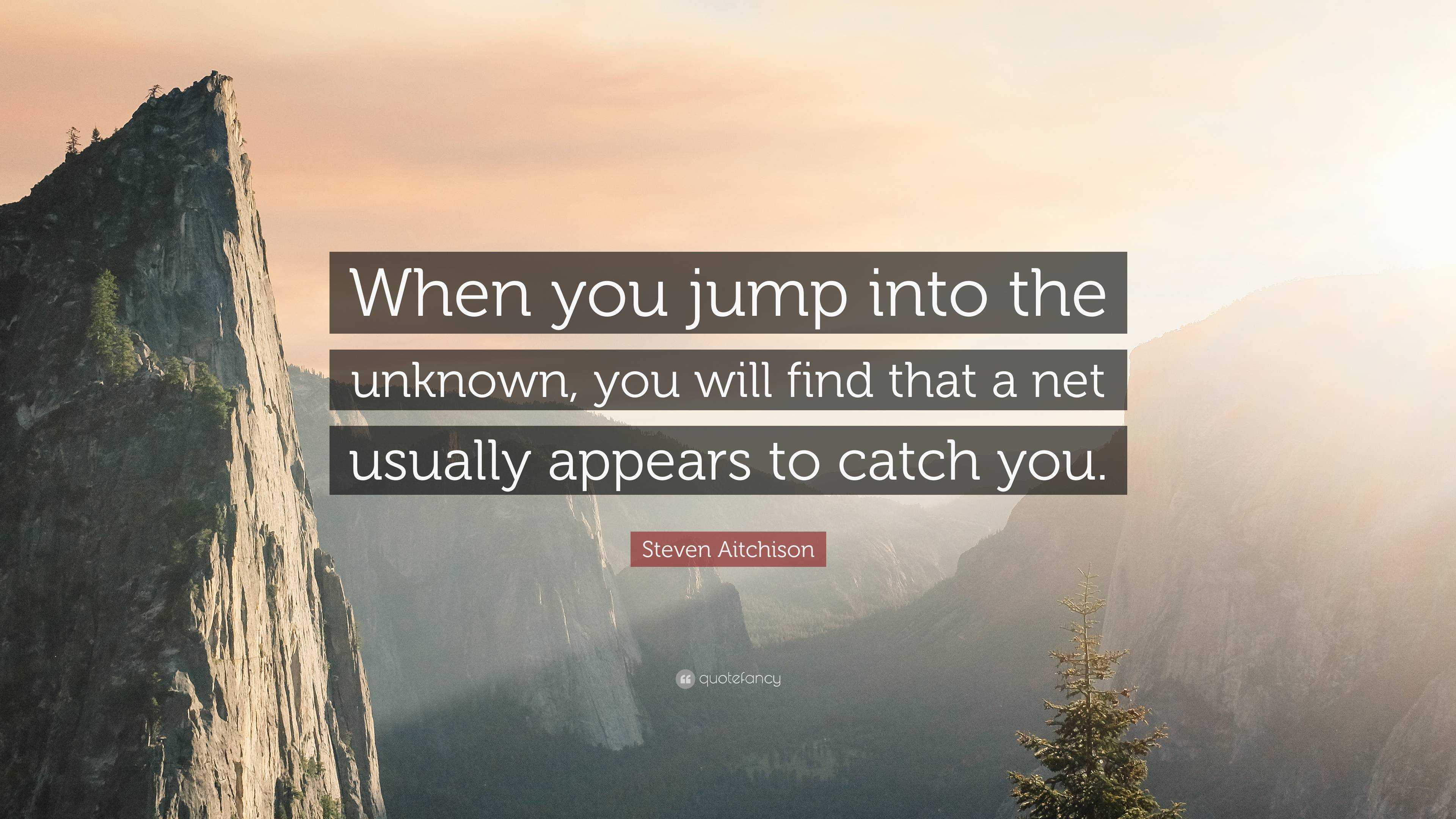 Steven Aitchison Quote: “When you jump into the unknown, you will find ...