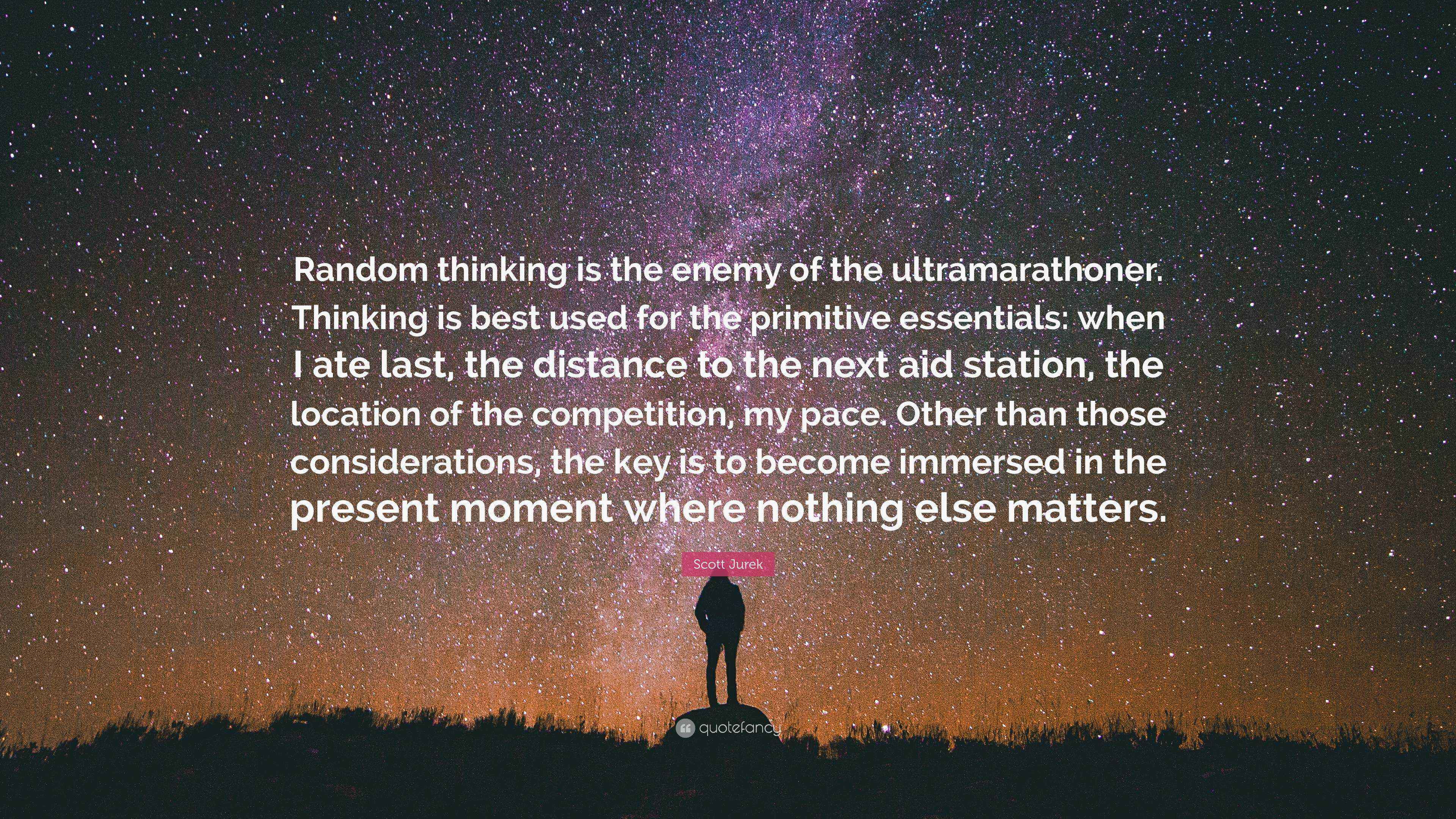 Scott Jurek Quote: “Random thinking is the enemy of the ultramarathoner ...
